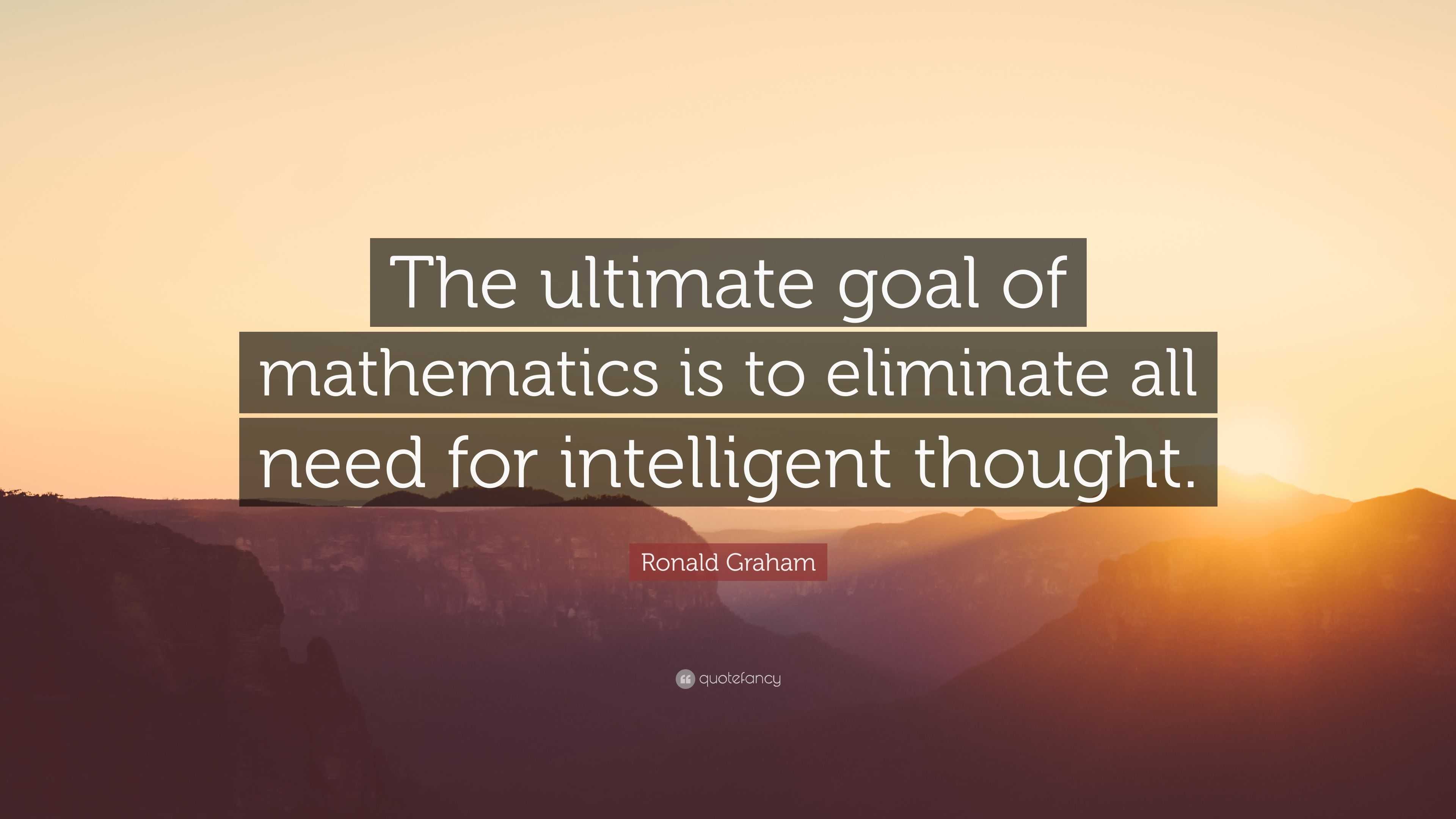 Ronald Graham Quote: “The ultimate goal of mathematics is to eliminate ...