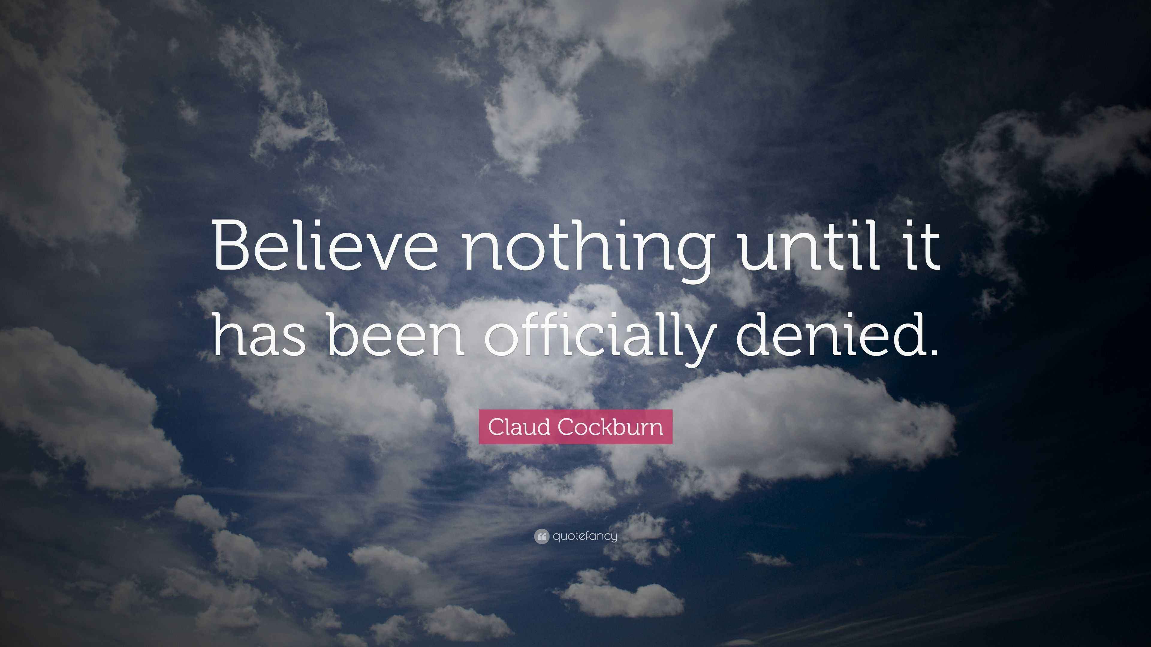 Claud Cockburn Quote: “Believe nothing until it has been officially ...