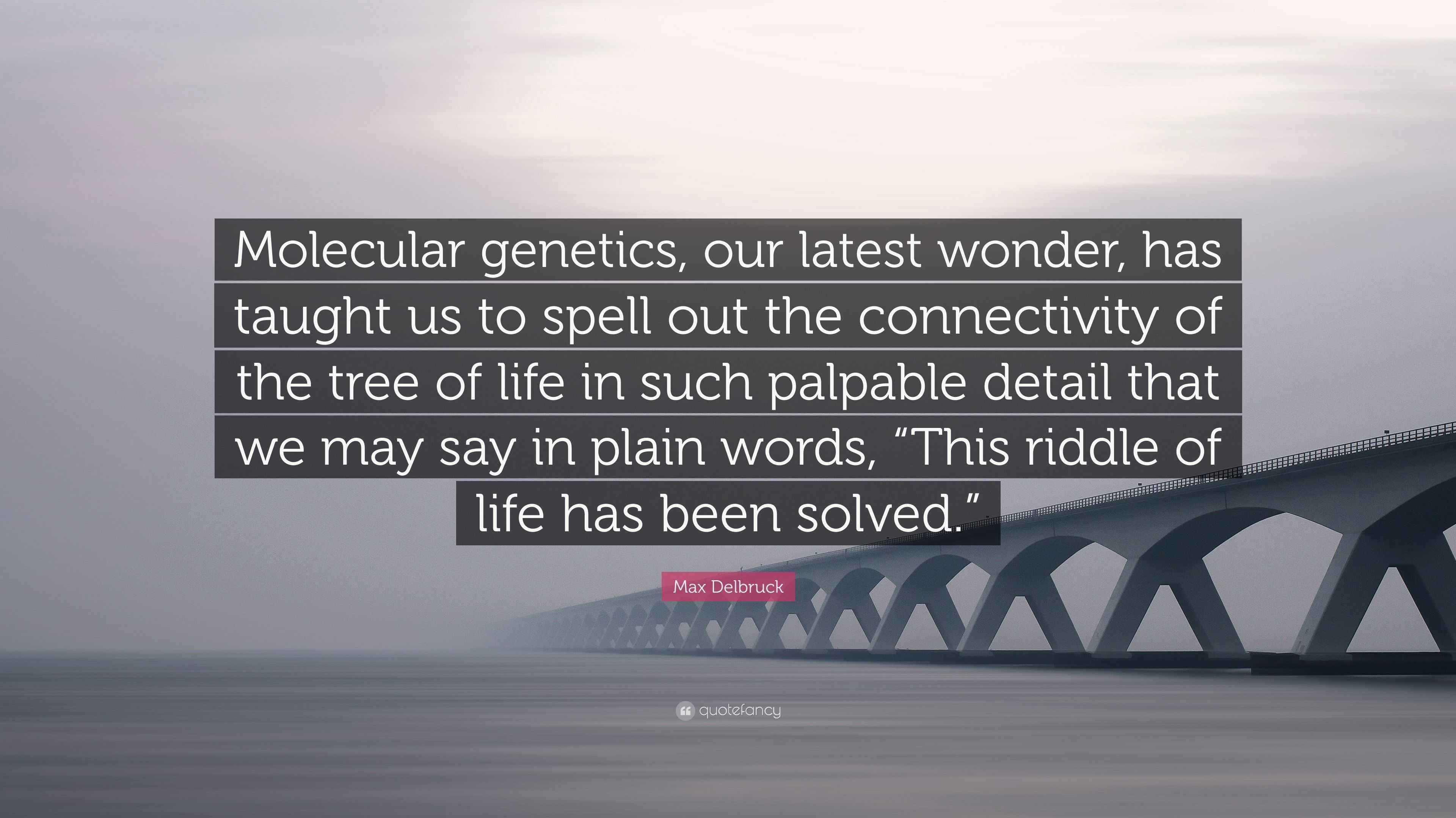 Max Delbruck Quote: “Molecular genetics, our latest wonder, has taught ...