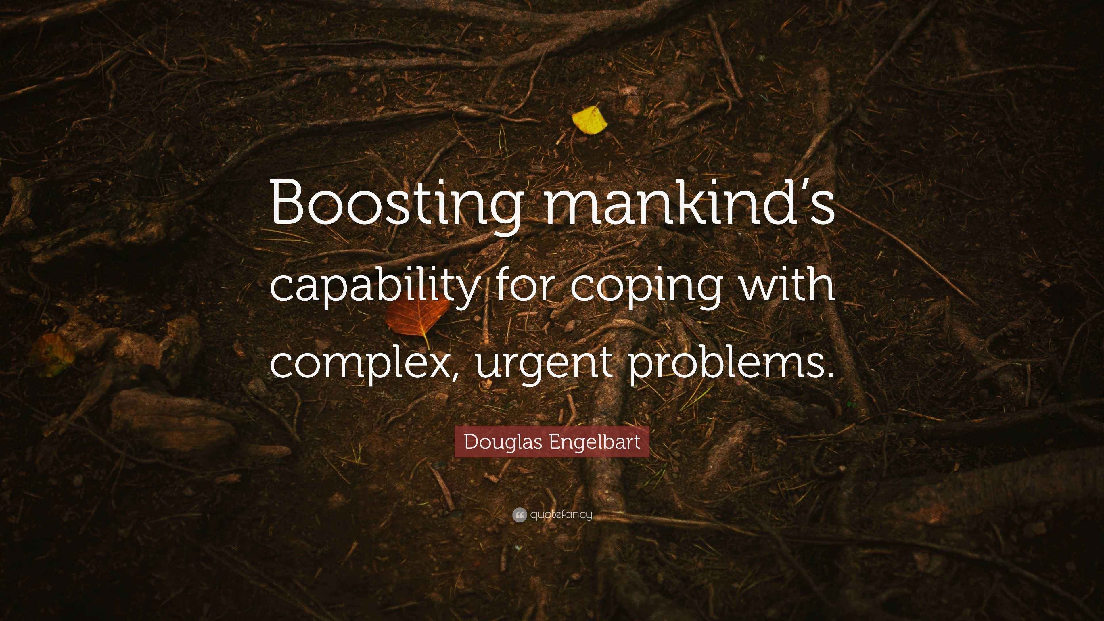 Douglas Engelbart Quote: “Boosting mankind’s capability for coping with ...
