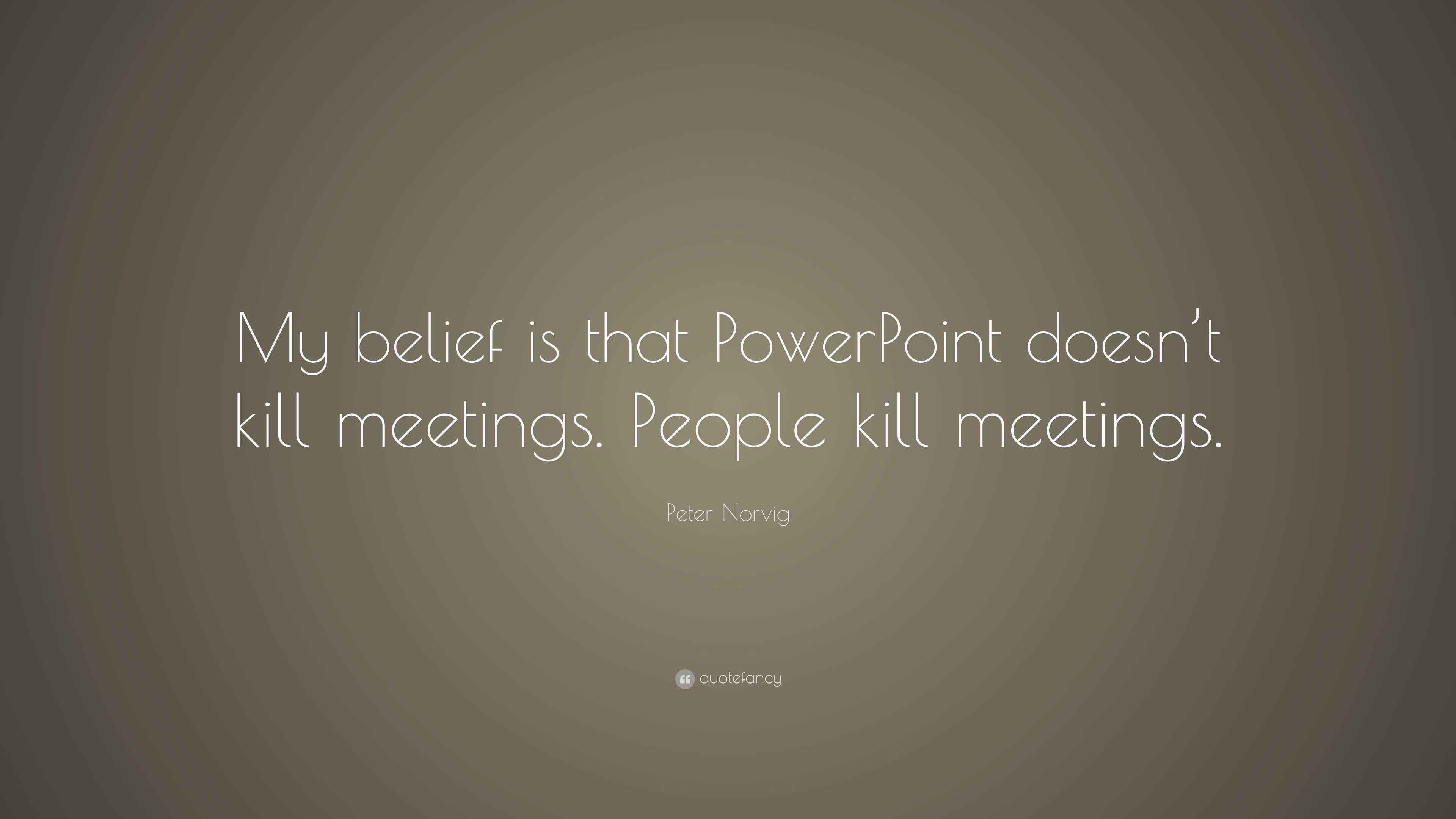 Peter Norvig Quote: “My belief is that PowerPoint doesn’t kill meetings ...