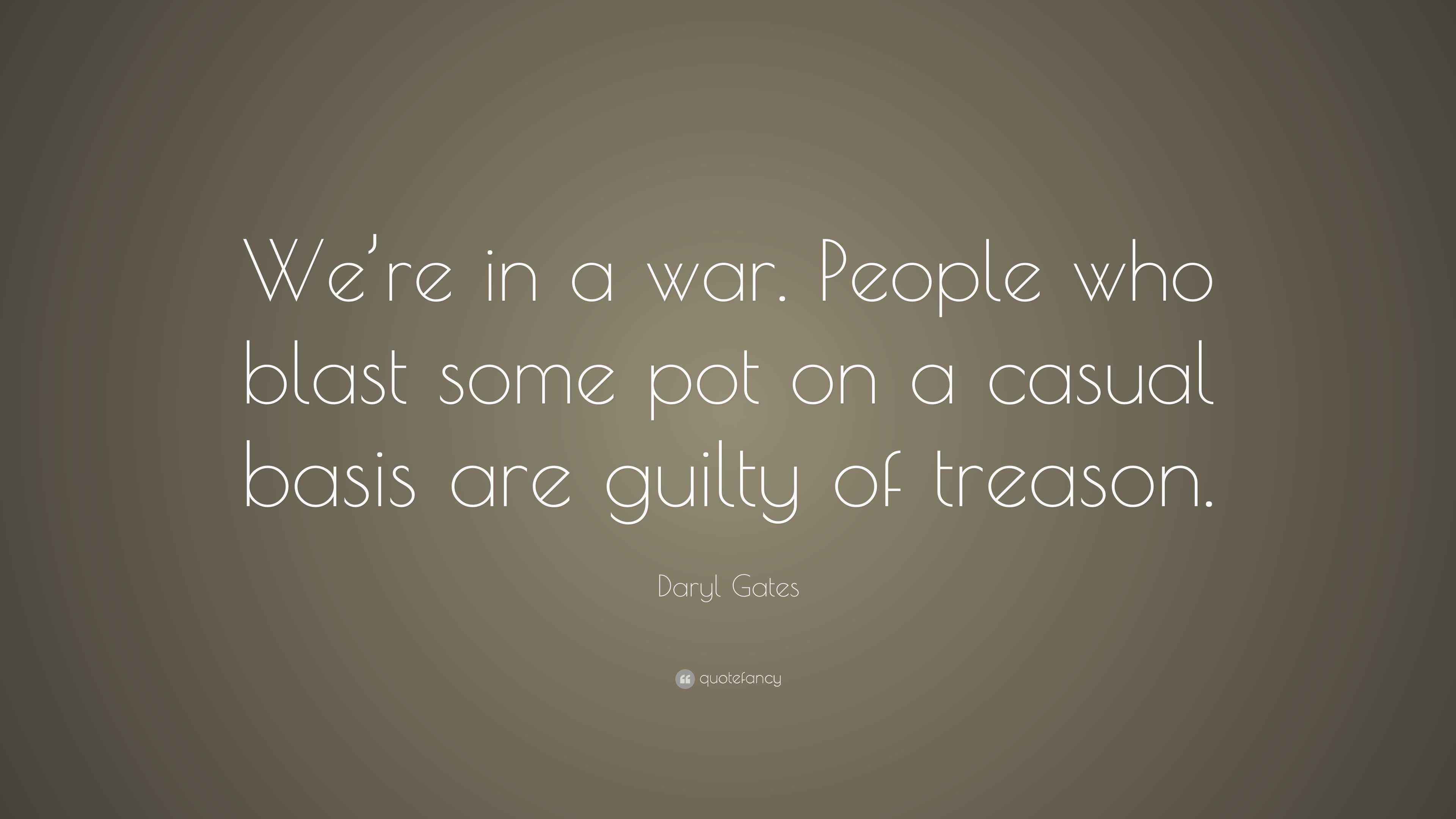 Daryl Gates Quote: “We’re in a war. People who blast some pot on a ...