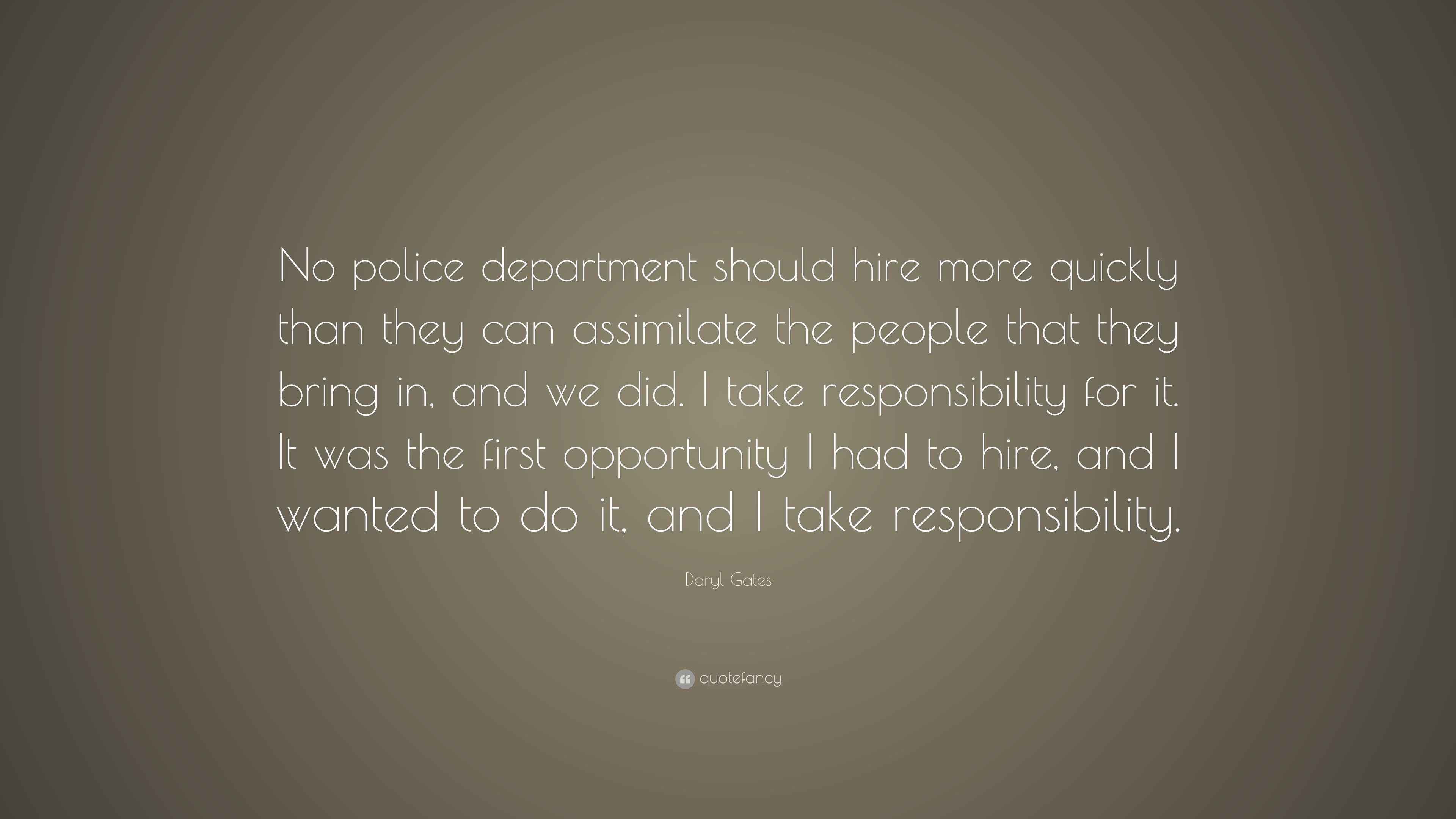 Daryl Gates Quote: “No police department should hire more quickly than ...