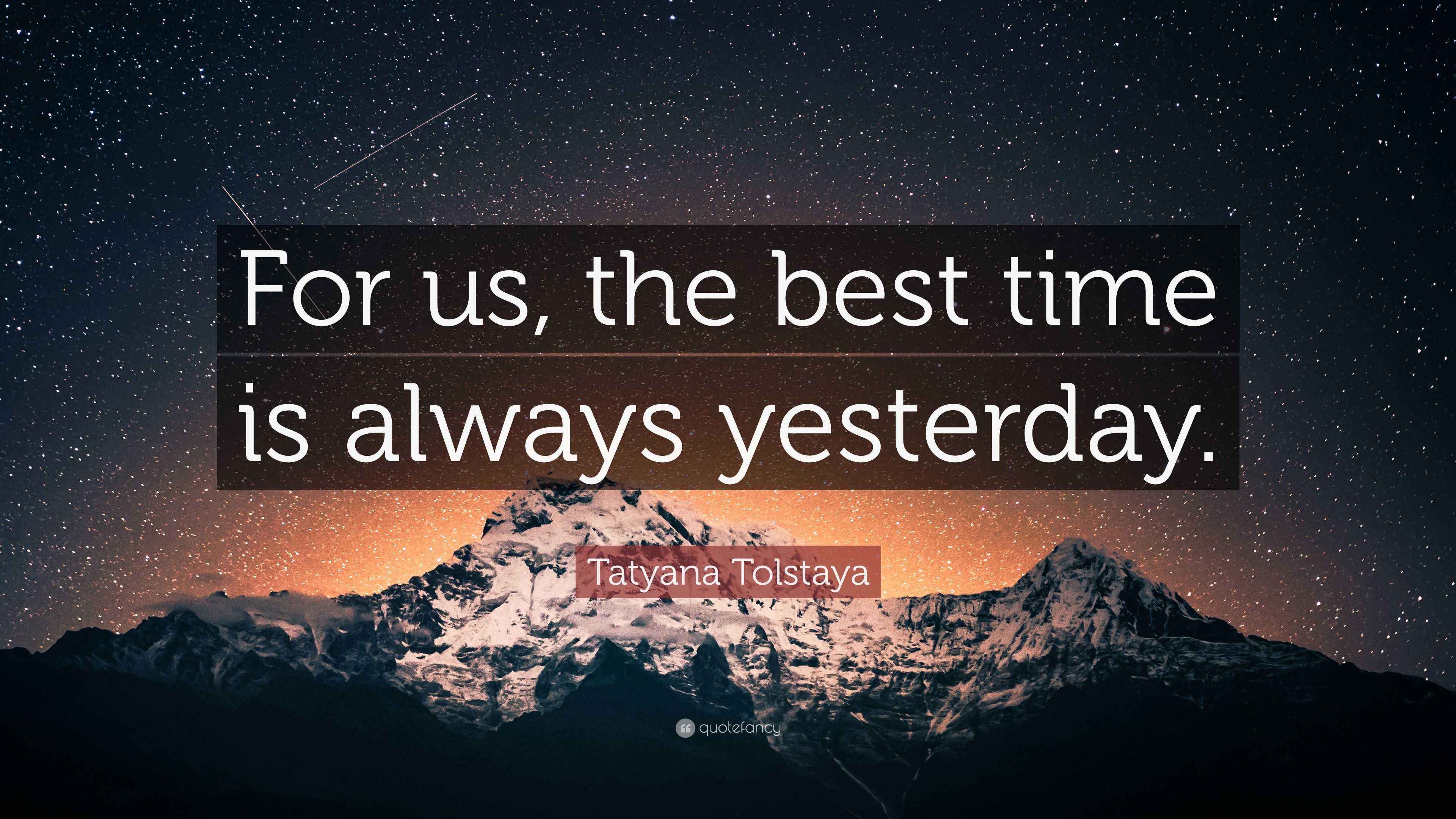 Tatyana Tolstaya Quote: “For us, the best time is always yesterday.”