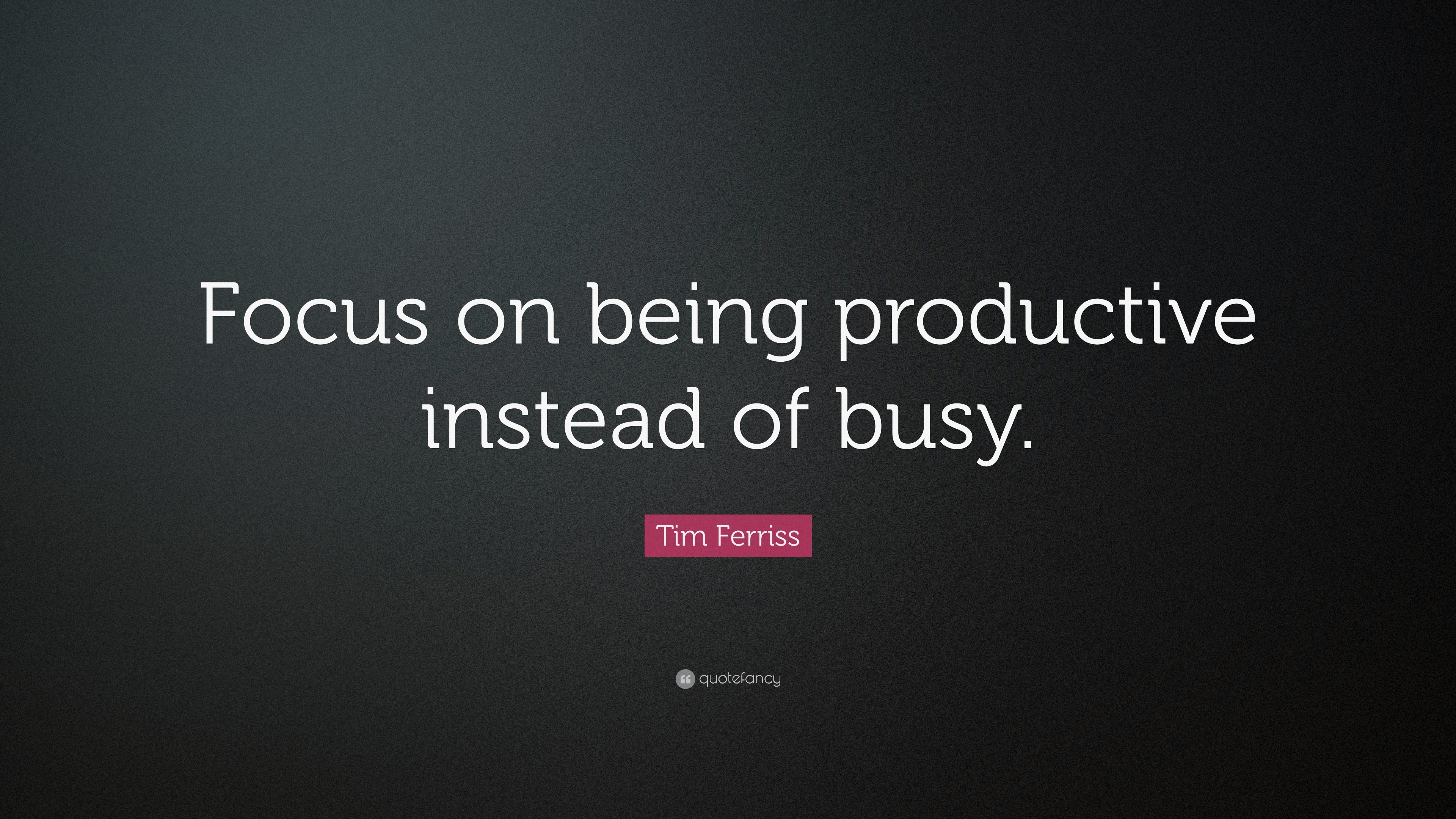 Tim Ferriss Quote: “Focus on being productive instead of busy.”