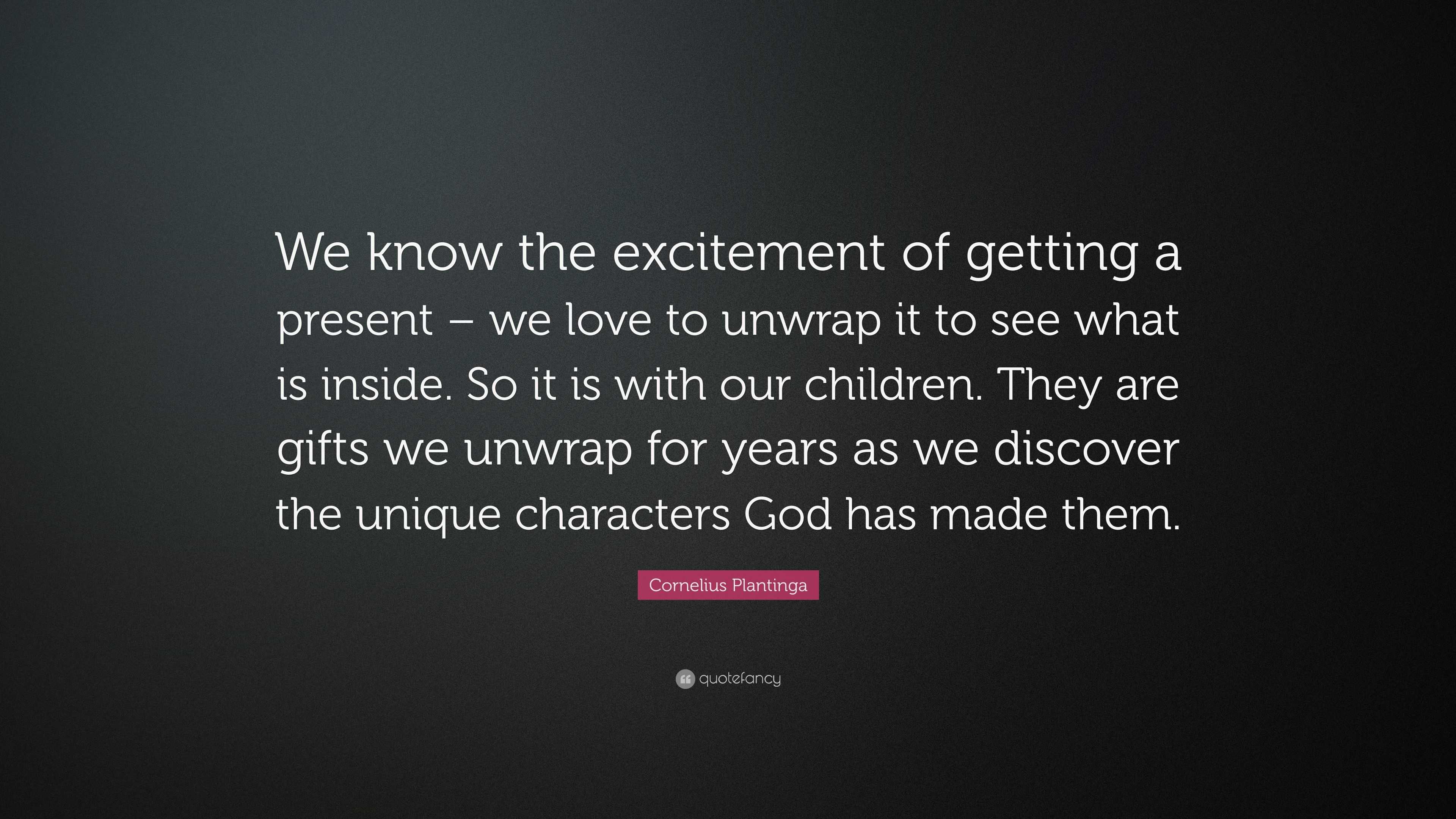 Cornelius Plantinga Quote: “We know the excitement of getting a present ...