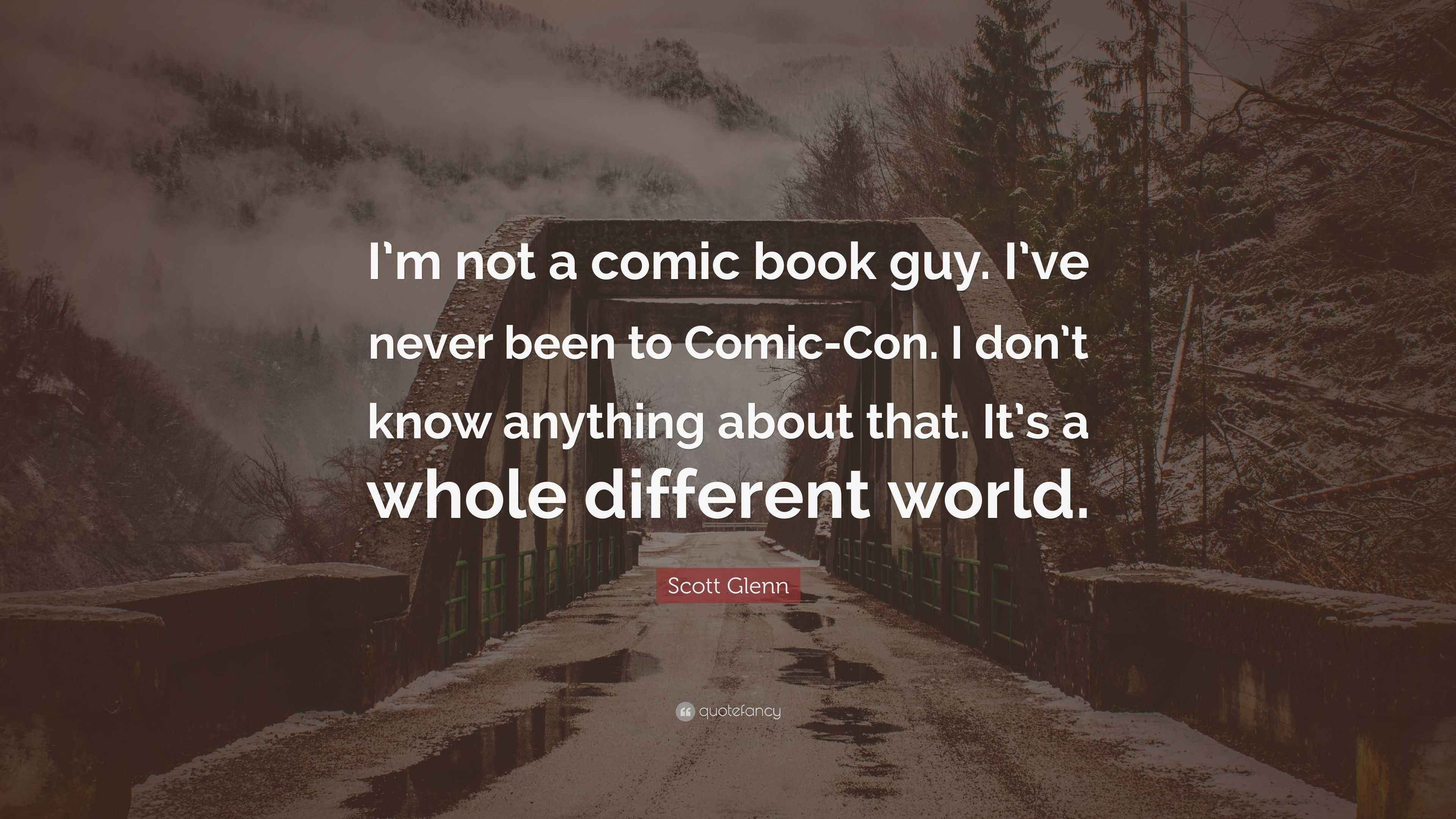 Scott Glenn Quote: “I’m not a comic book guy. I’ve never been to Comic ...