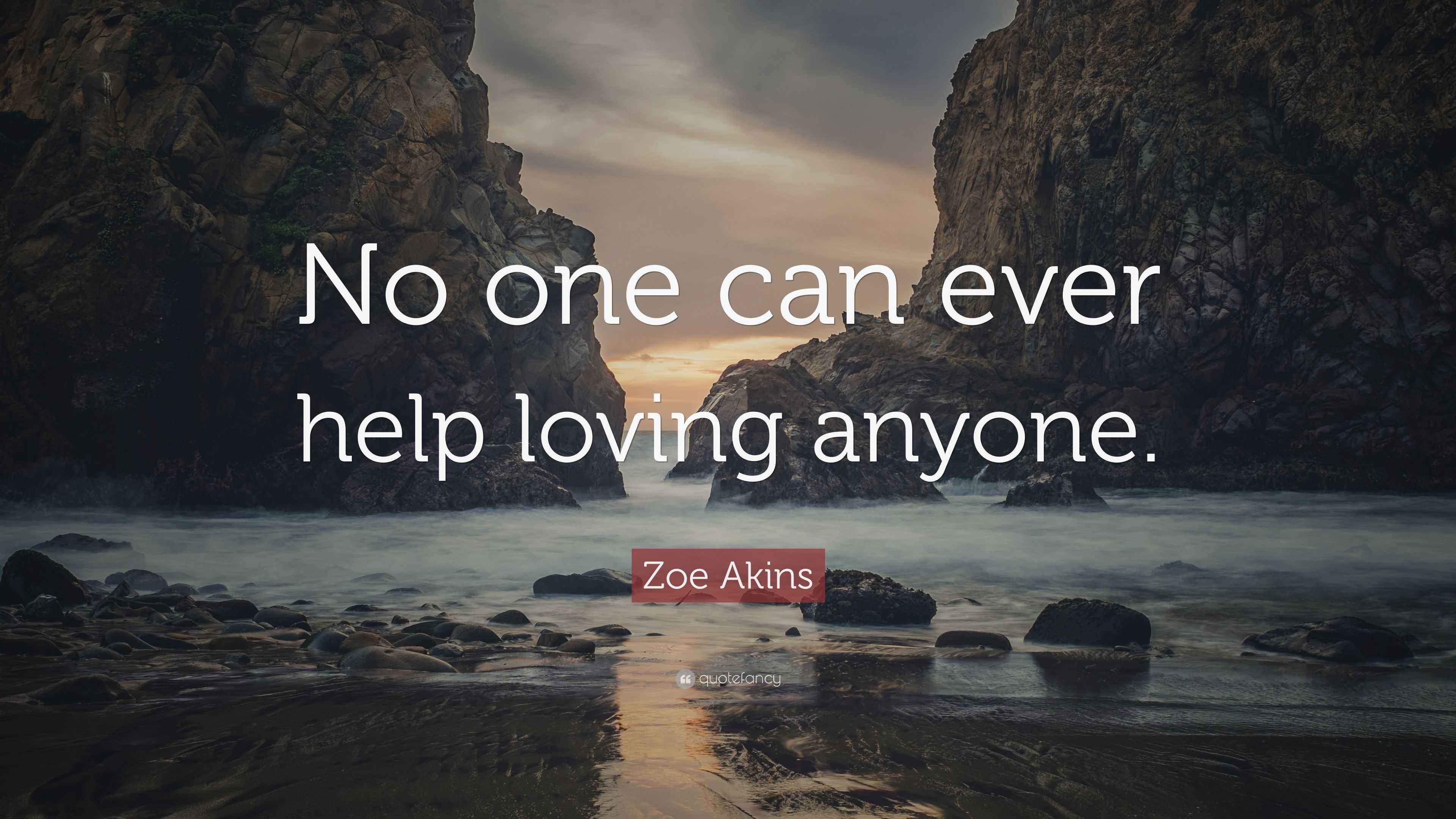 Zoe Akins Quote: “No one can ever help loving anyone.”