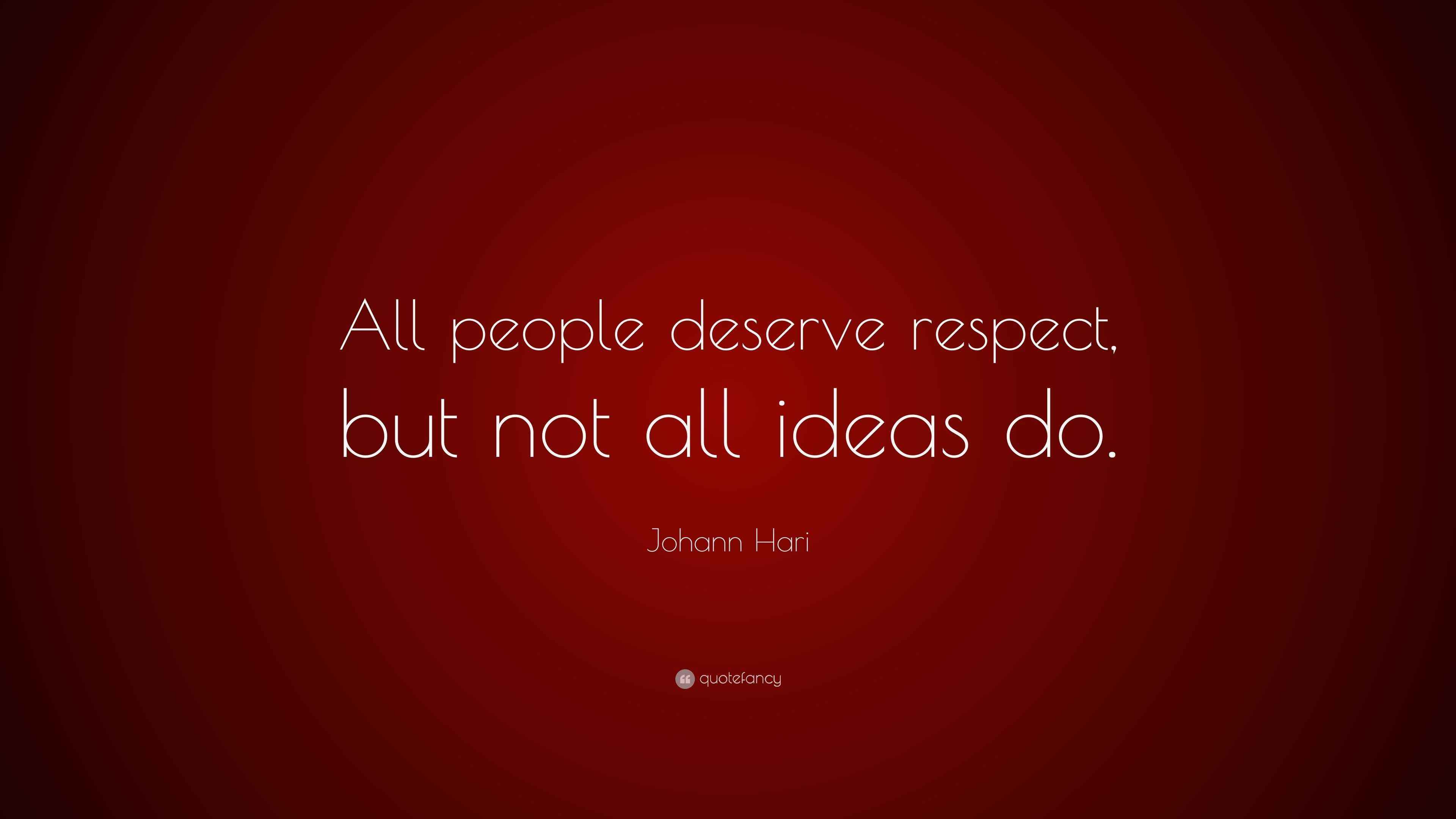 Johann Hari Quote: “All people deserve respect, but not all ideas do.”