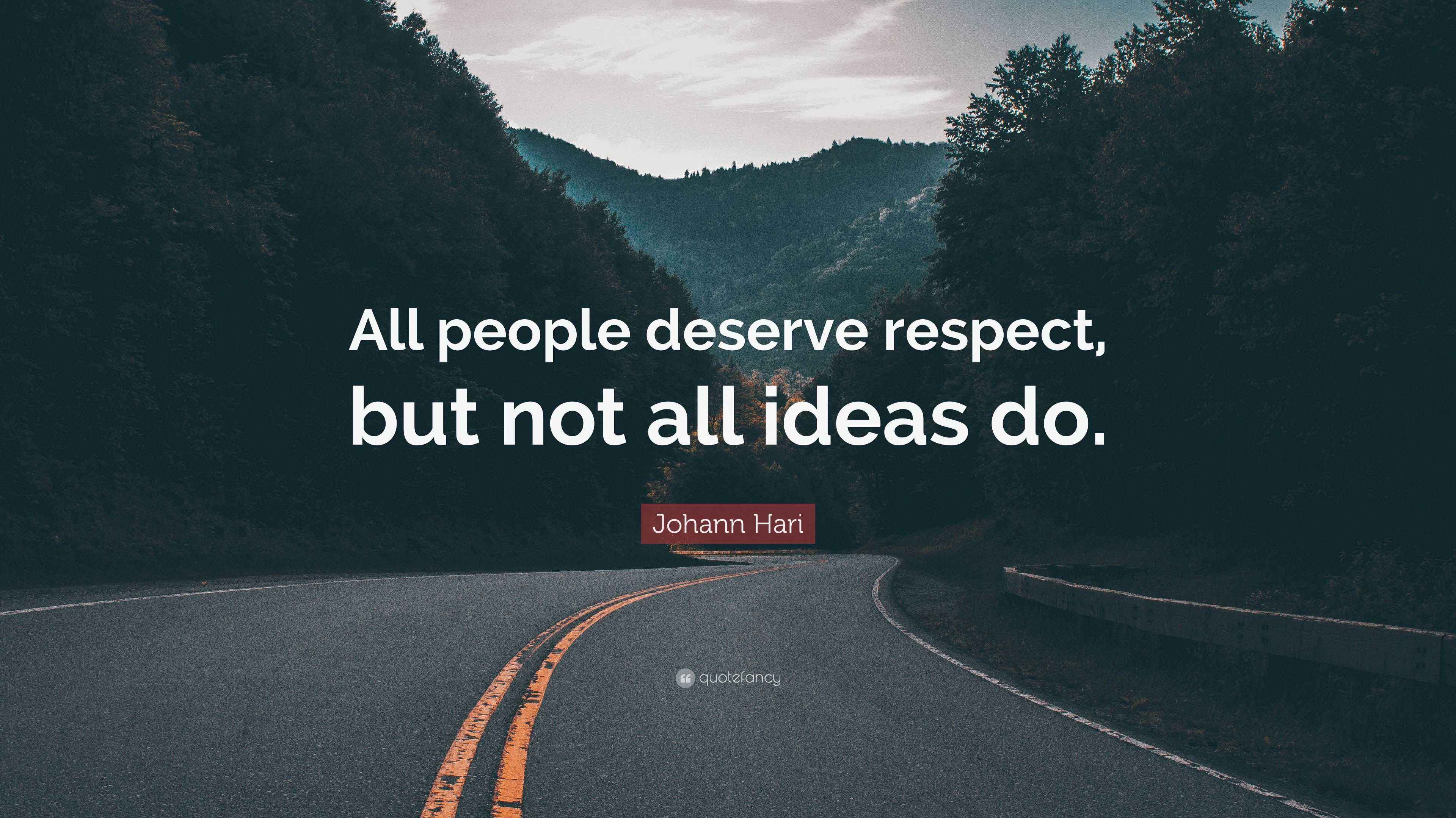 Johann Hari Quote: “All people deserve respect, but not all ideas do.”