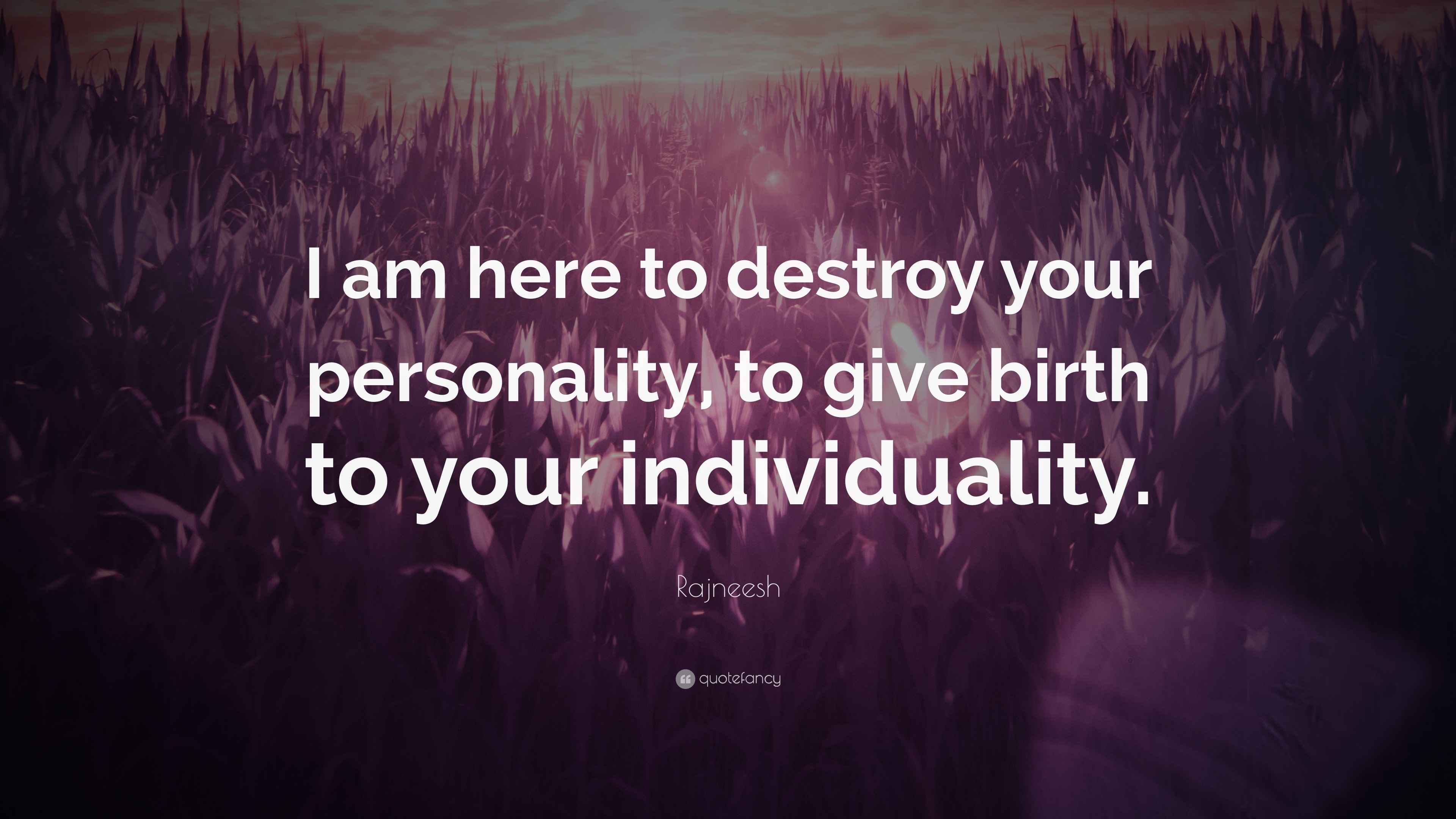 Rajneesh Quote: “I am here to destroy your personality, to give birth ...