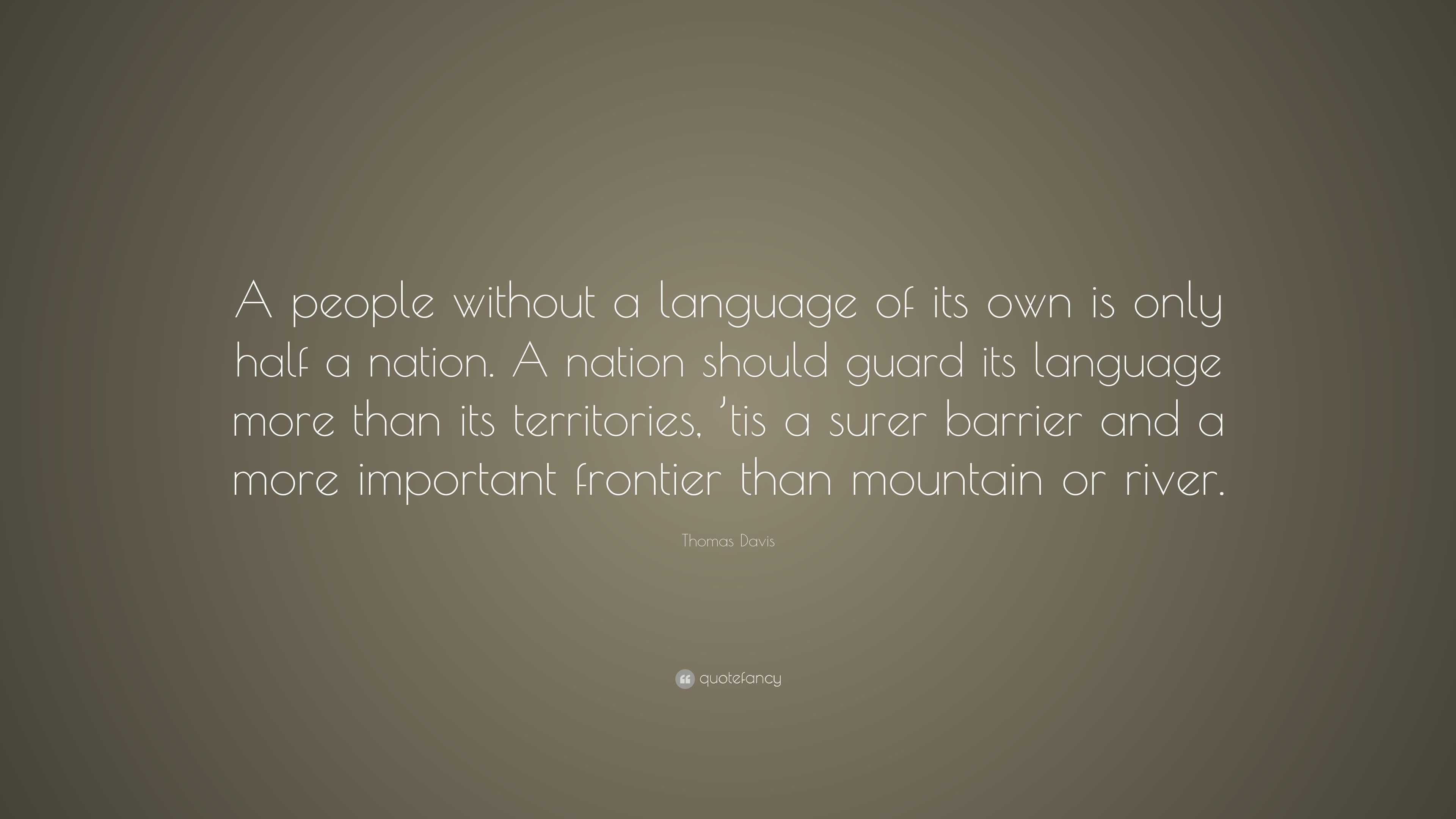 Thomas Davis Quote: “A people without a language of its own is only ...