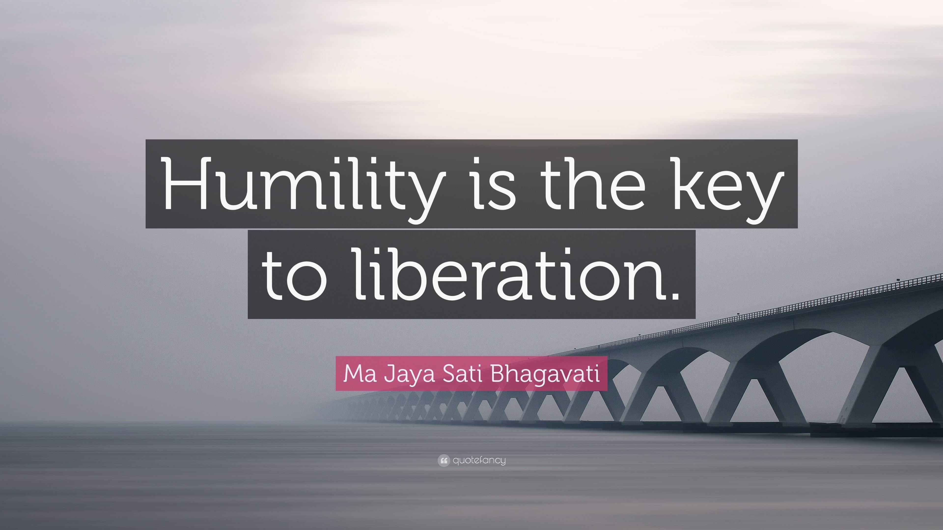 Ma Jaya Sati Bhagavati Quote: “Humility is the key to liberation.”