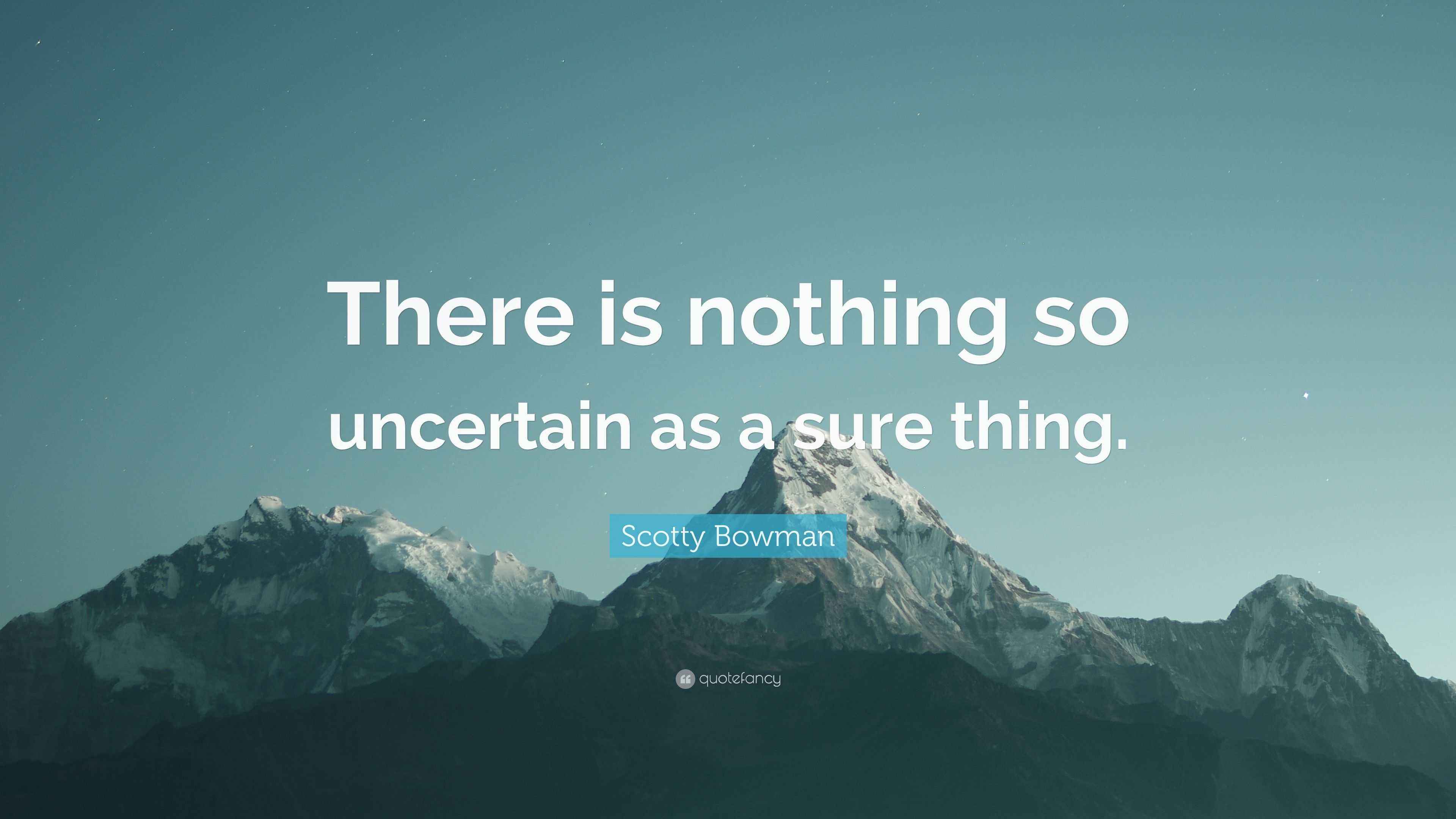 Scotty Bowman Quote: “There is nothing so uncertain as a sure thing.”