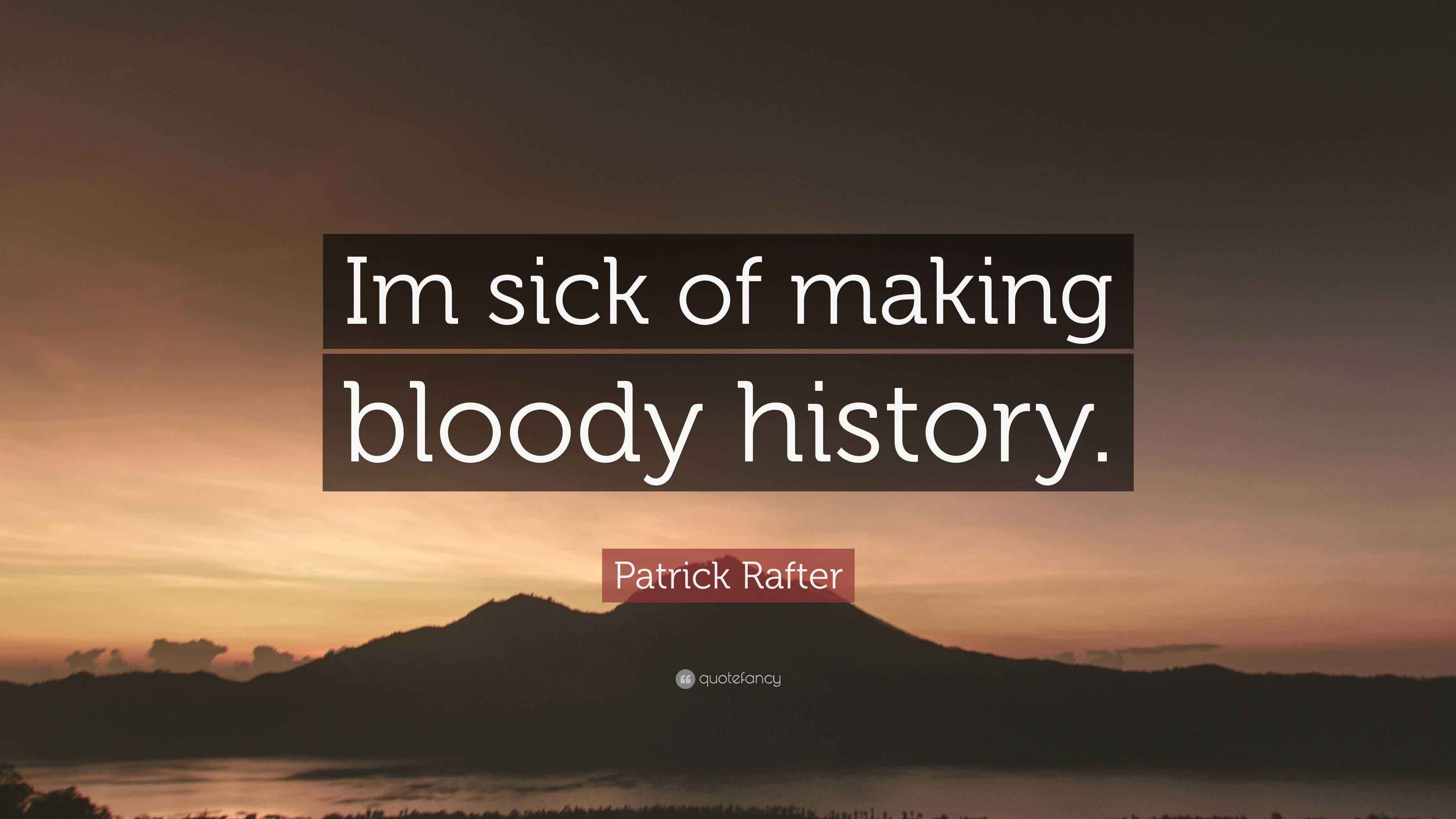 Patrick Rafter Quote: “Im sick of making bloody history.”