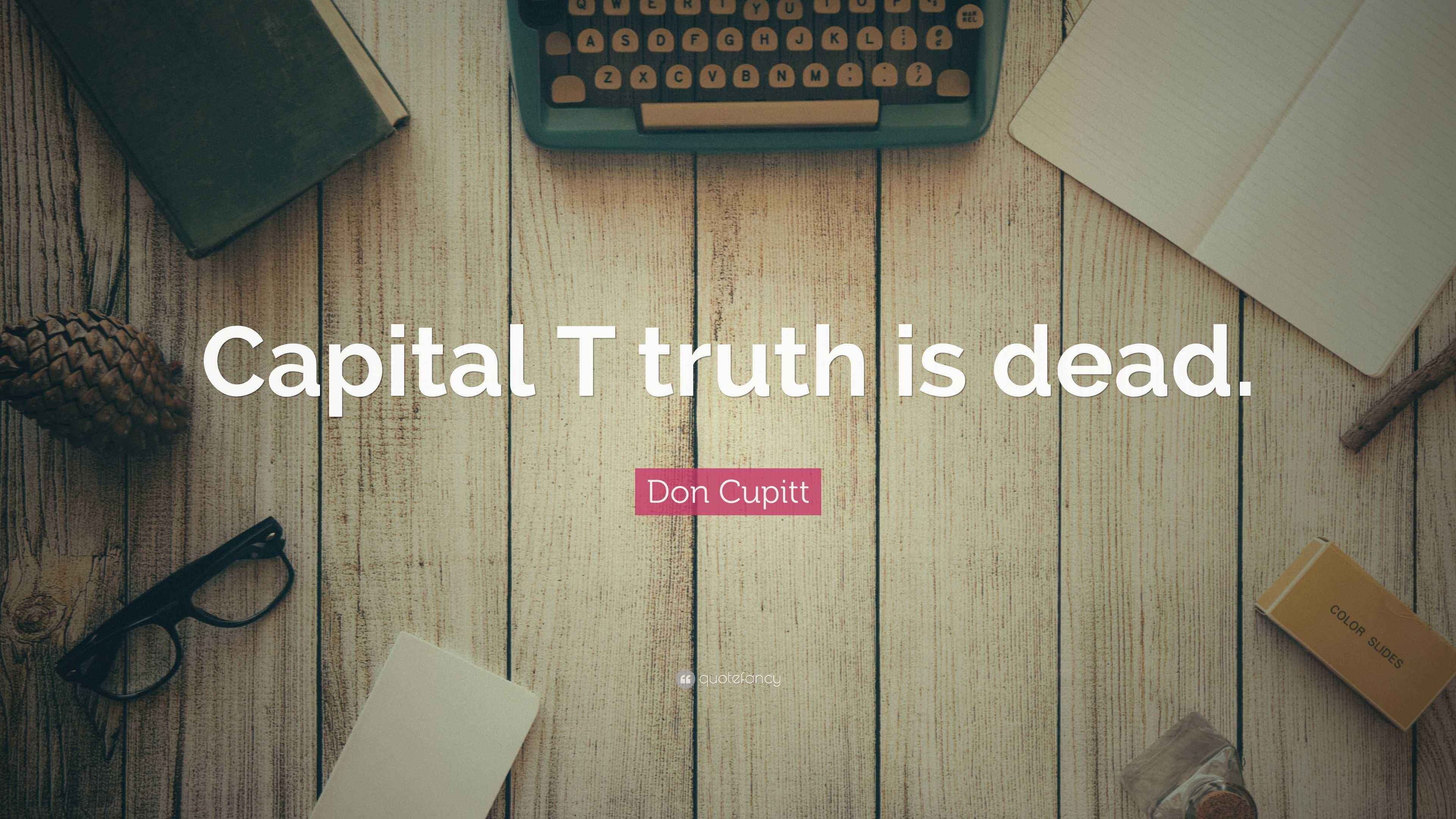 Don Cupitt Quote: “Capital T truth is dead.”