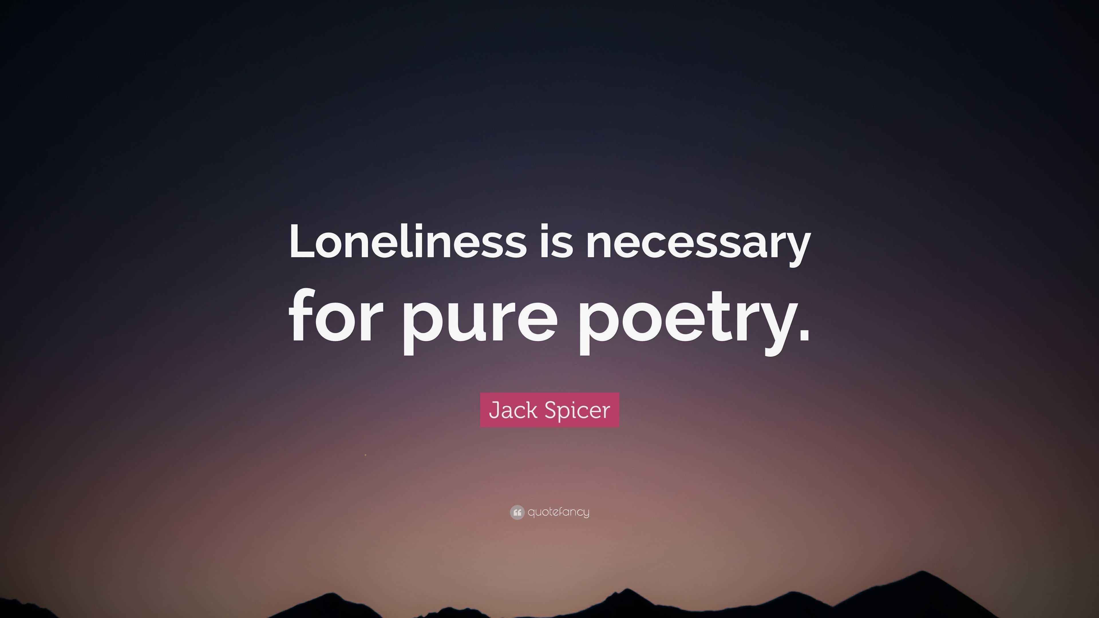 Jack Spicer Quote: “Loneliness is necessary for pure poetry.”