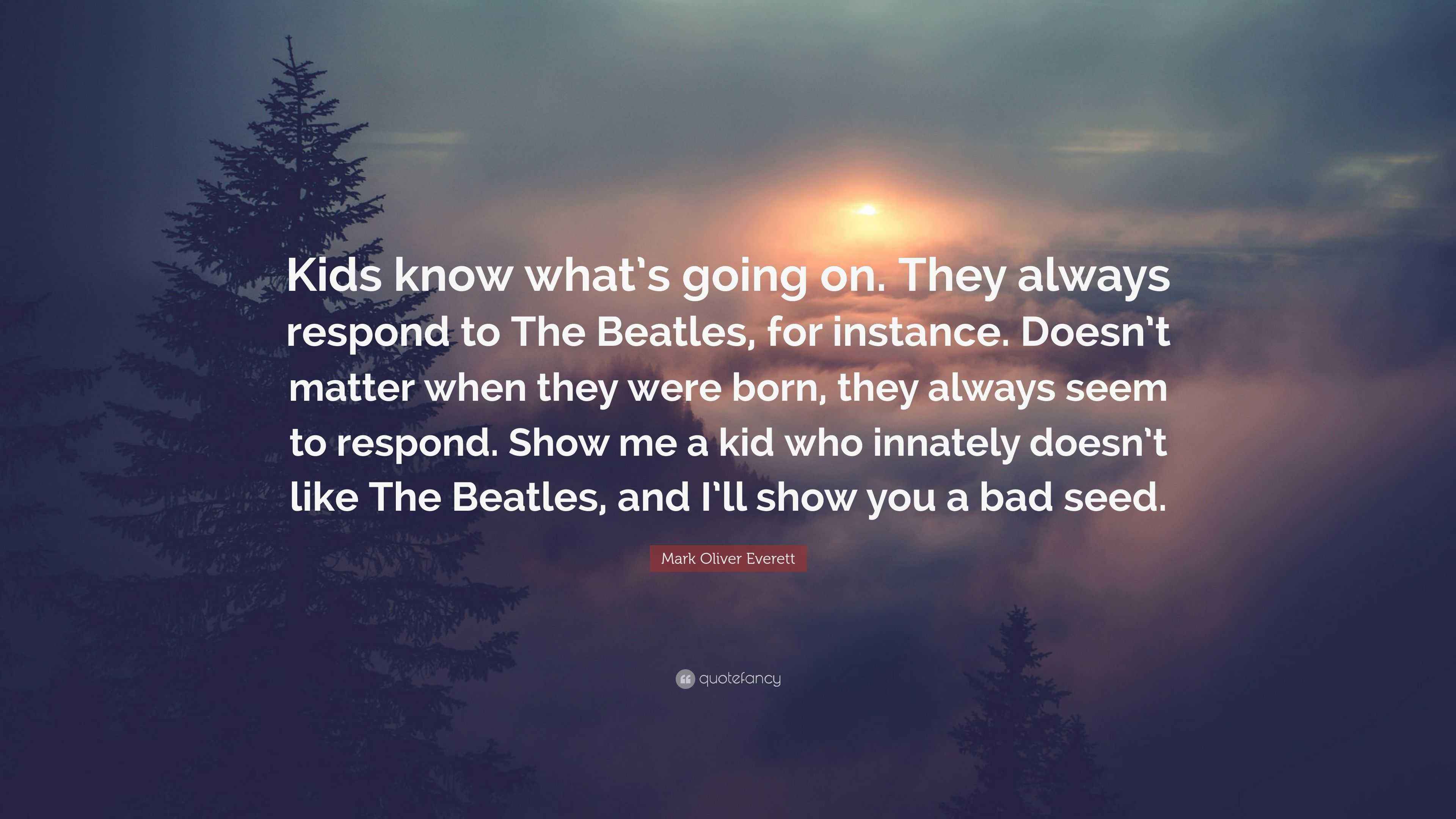 Mark Oliver Everett Quote: “Kids know what’s going on. They always ...