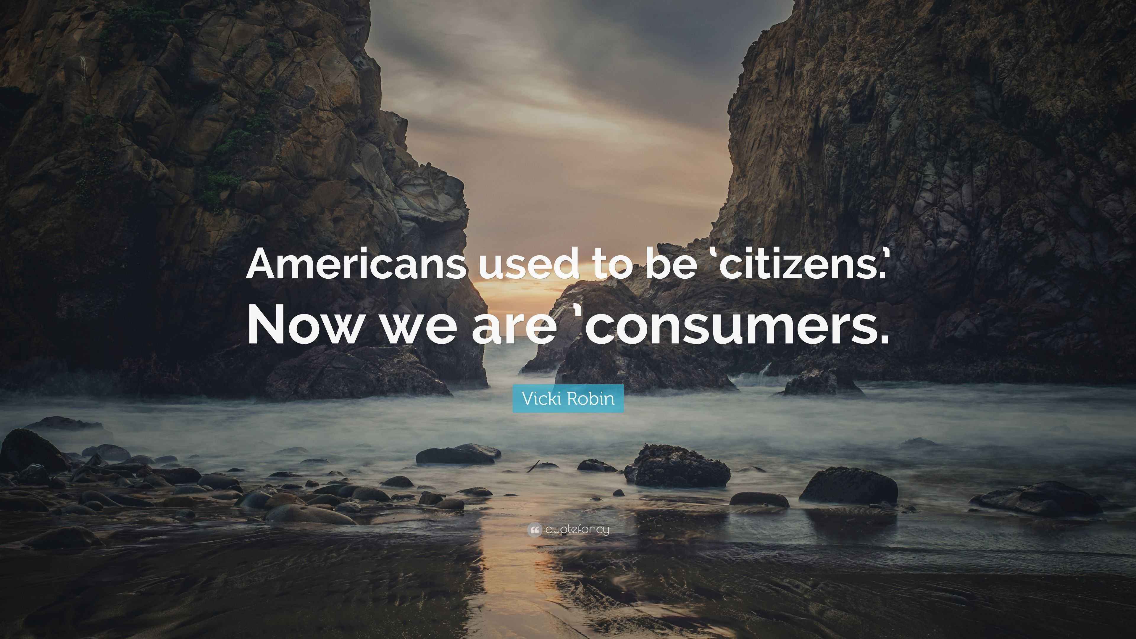 Vicki Robin Quote: “Americans used to be ‘citizens.’ Now we are ...