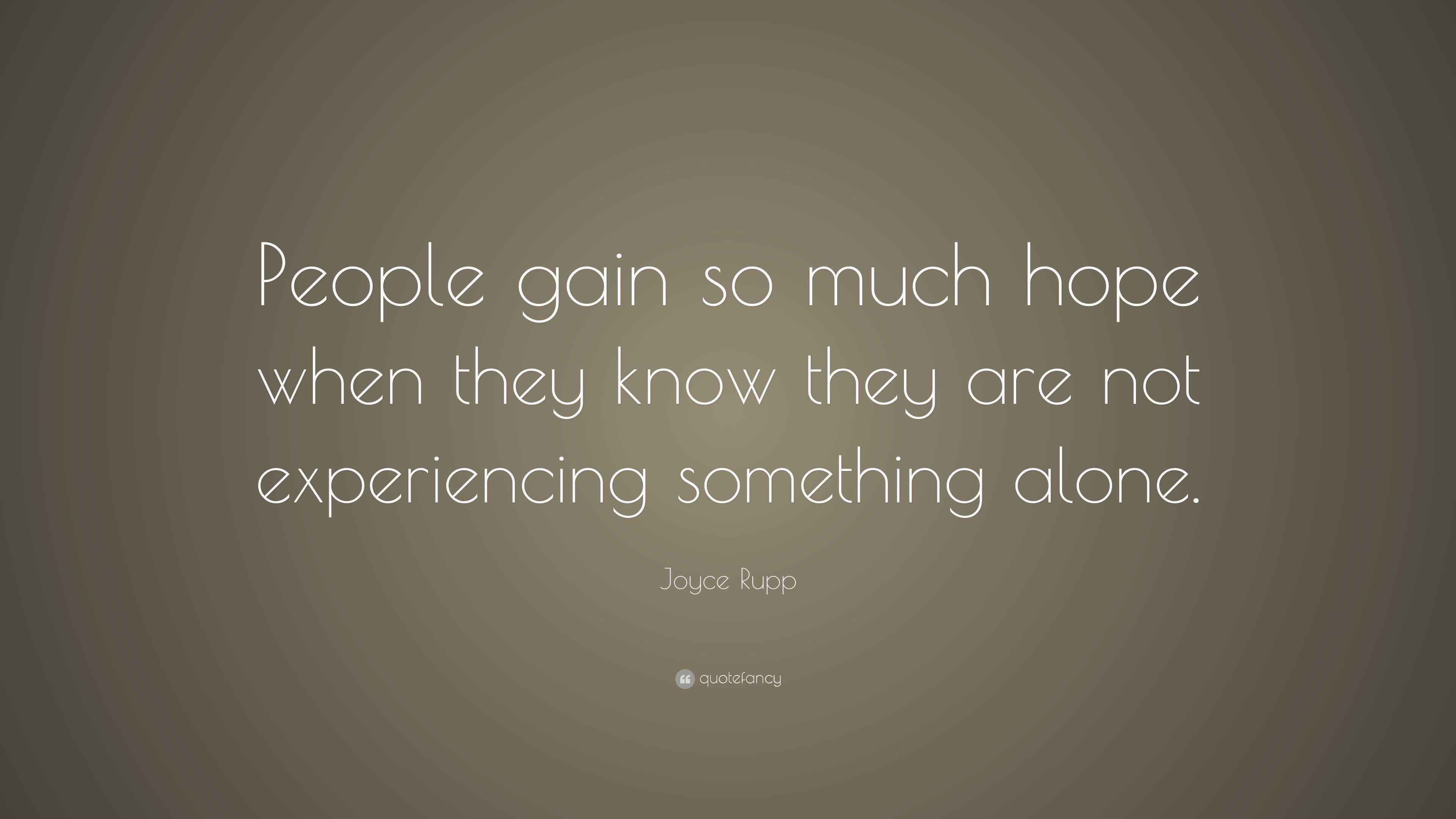 Joyce Rupp Quote: “People gain so much hope when they know they are not ...