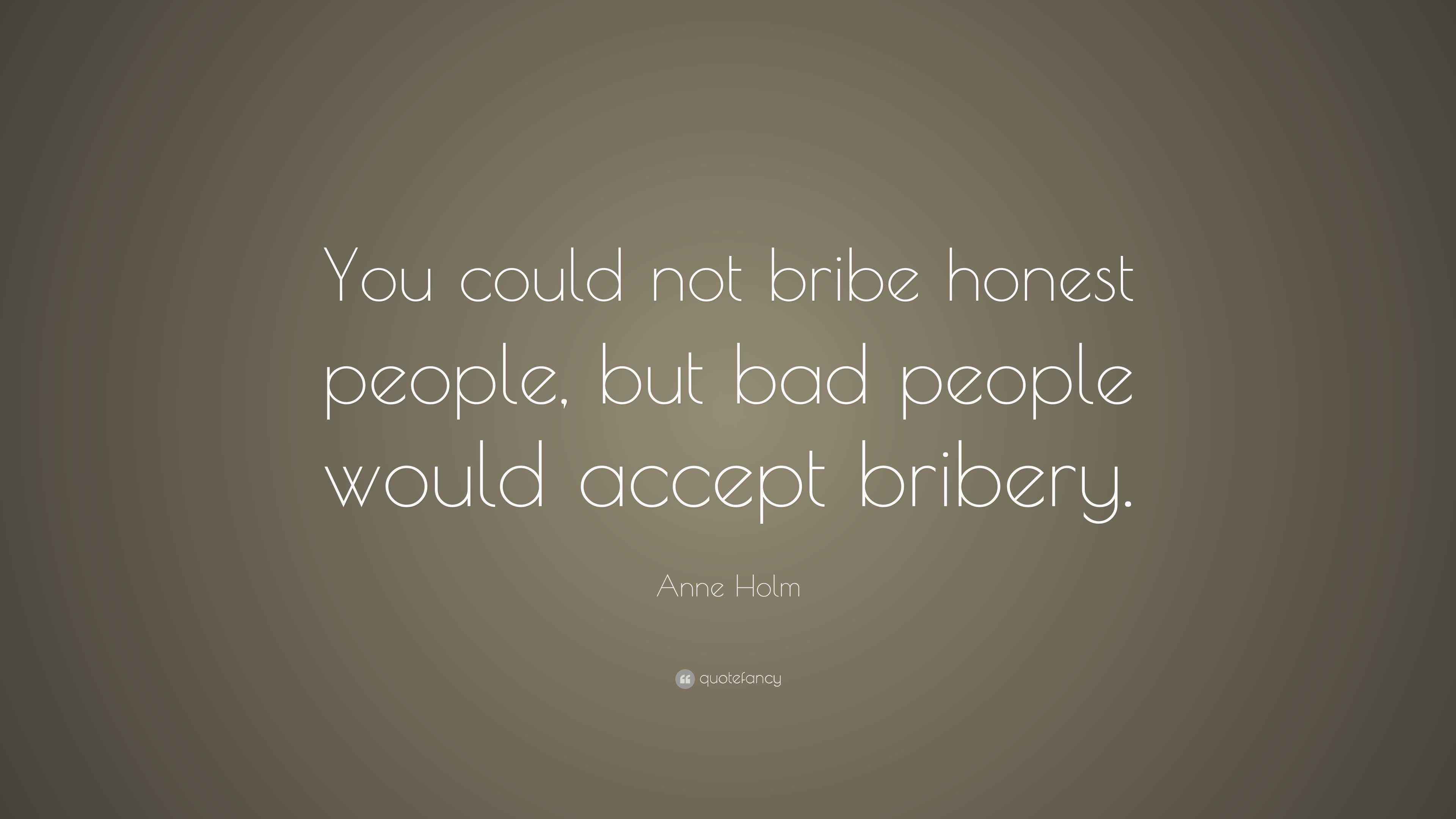 Anne Holm Quote: “You could not bribe honest people, but bad people ...