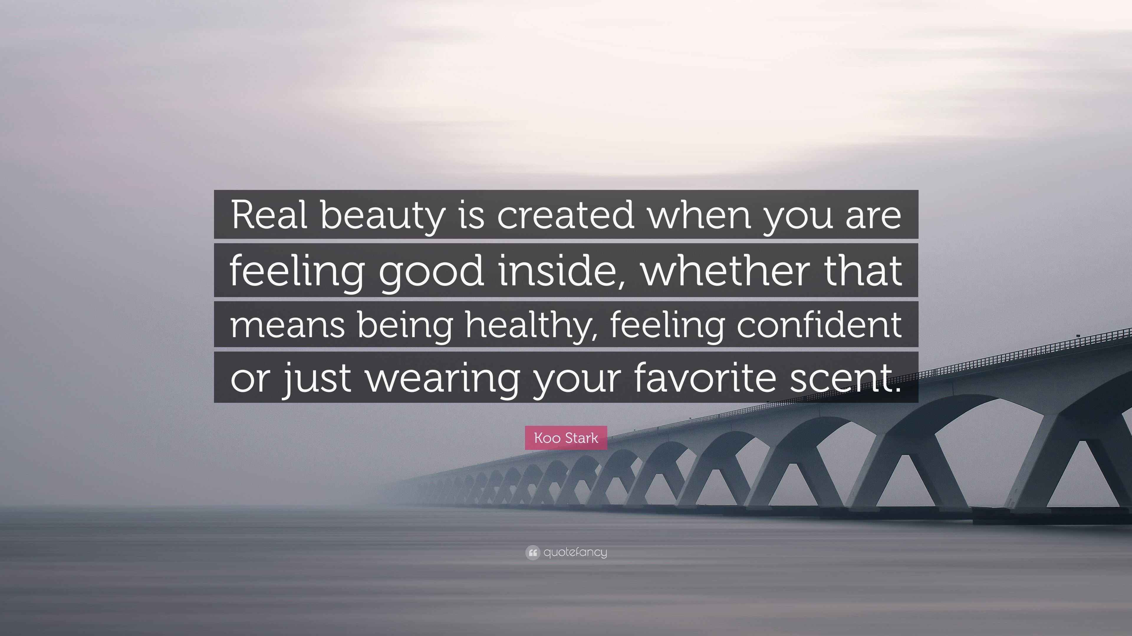 “Real beauty is created when you are feeling good inside, whether that ...