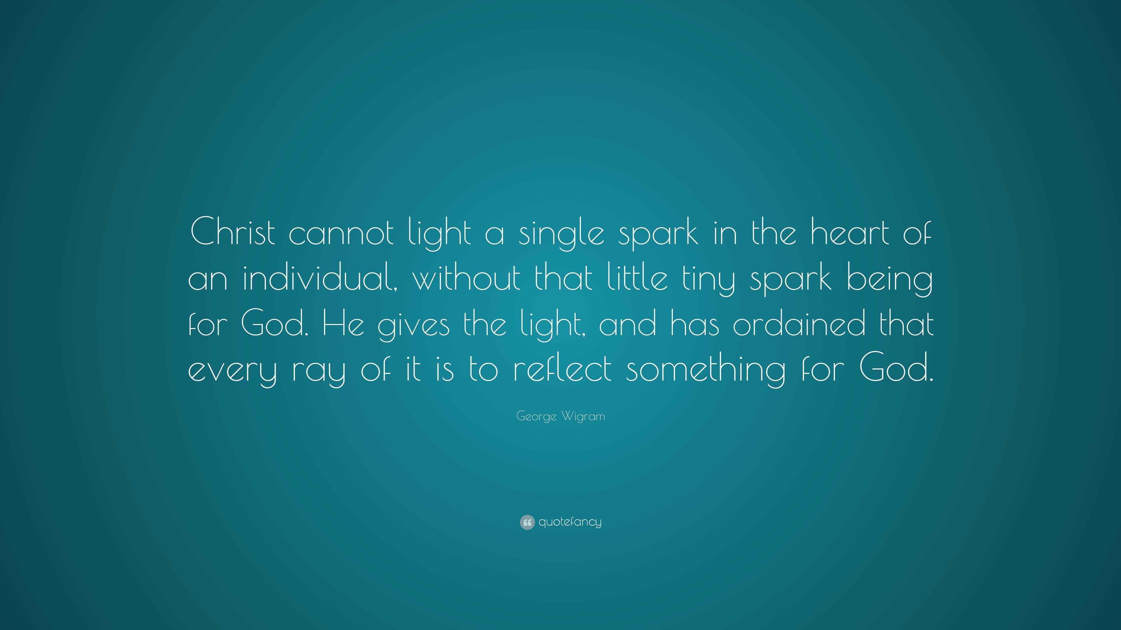 George Wigram Quote: “Christ cannot light a single spark in the heart ...