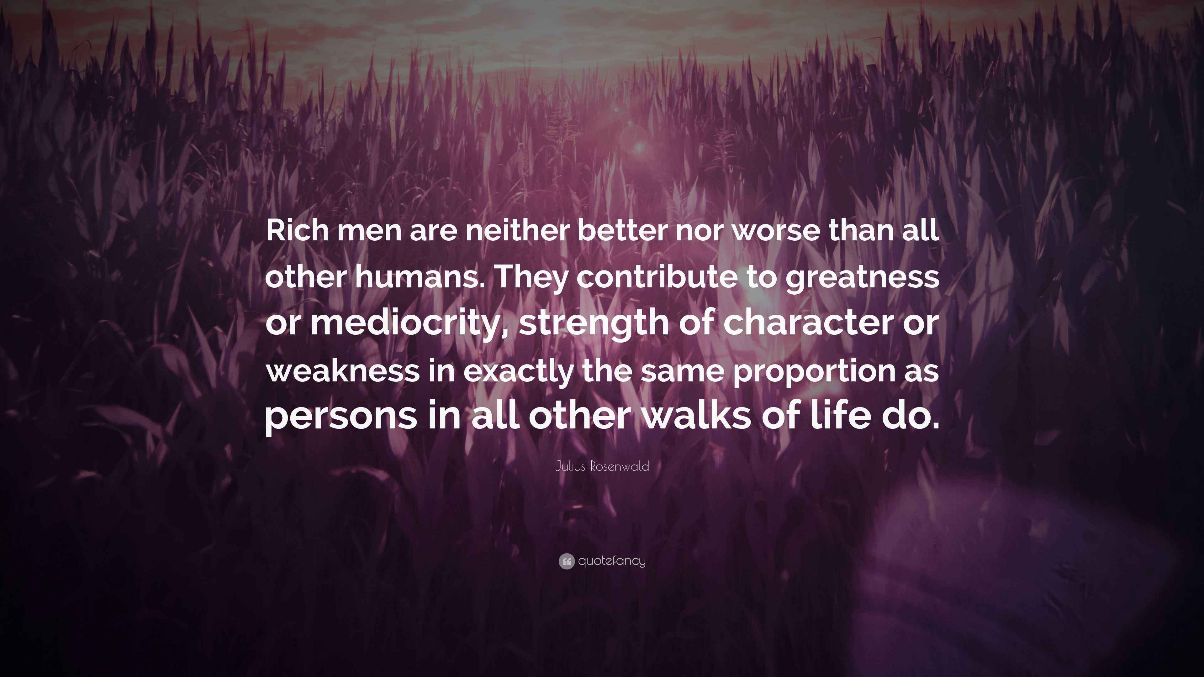 Julius Rosenwald Quote: “Rich men are neither better nor worse than all ...