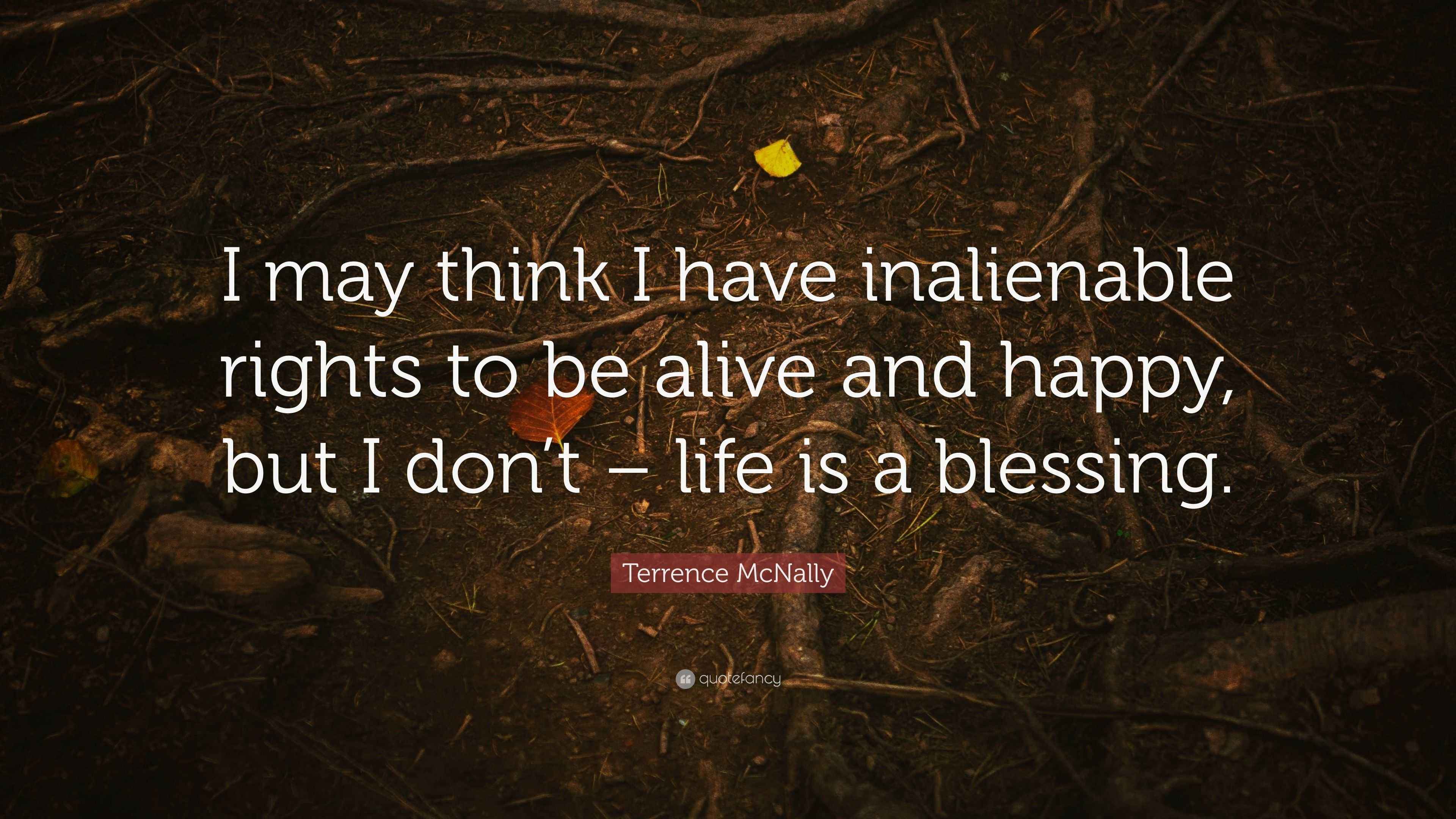 Terrence McNally Quote: “I may think I have inalienable rights to be ...
