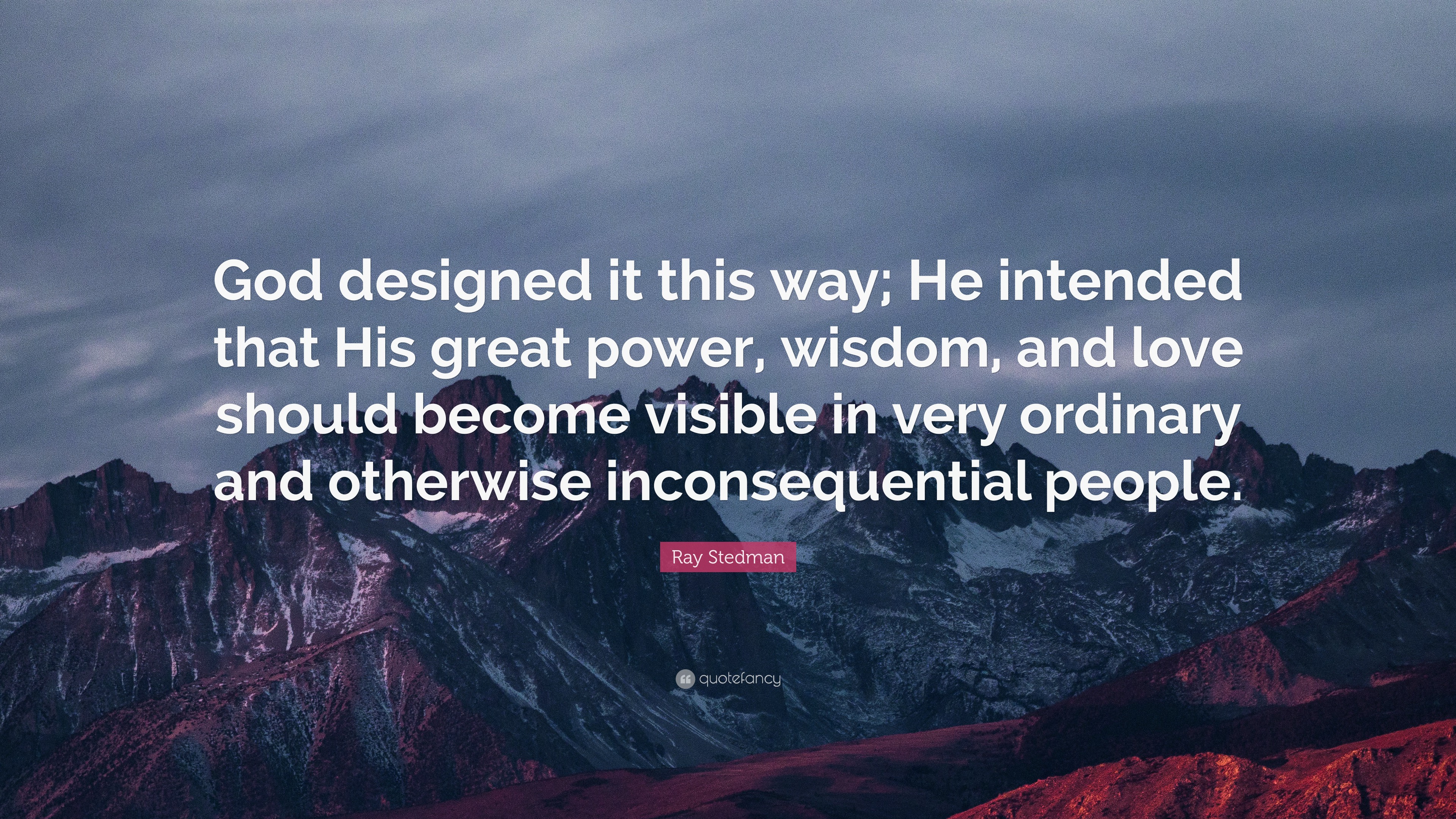Ray Stedman Quote: “God designed it this way; He intended that His ...