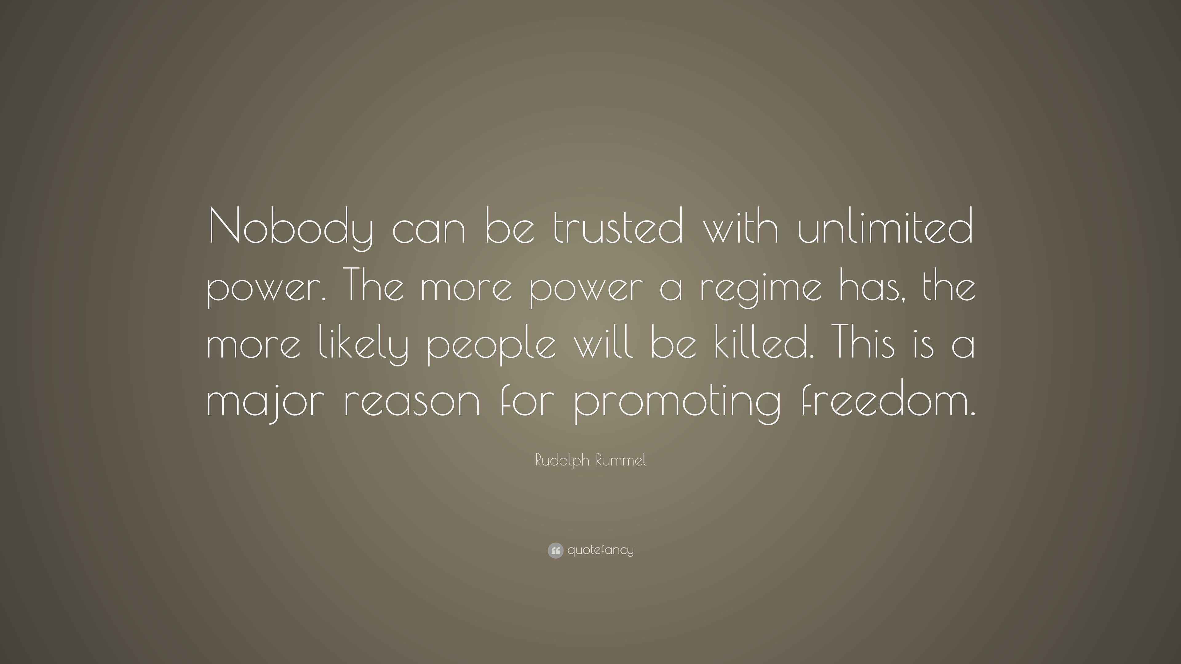 Rudolph Rummel Quote: “Nobody can be trusted with unlimited power. The ...