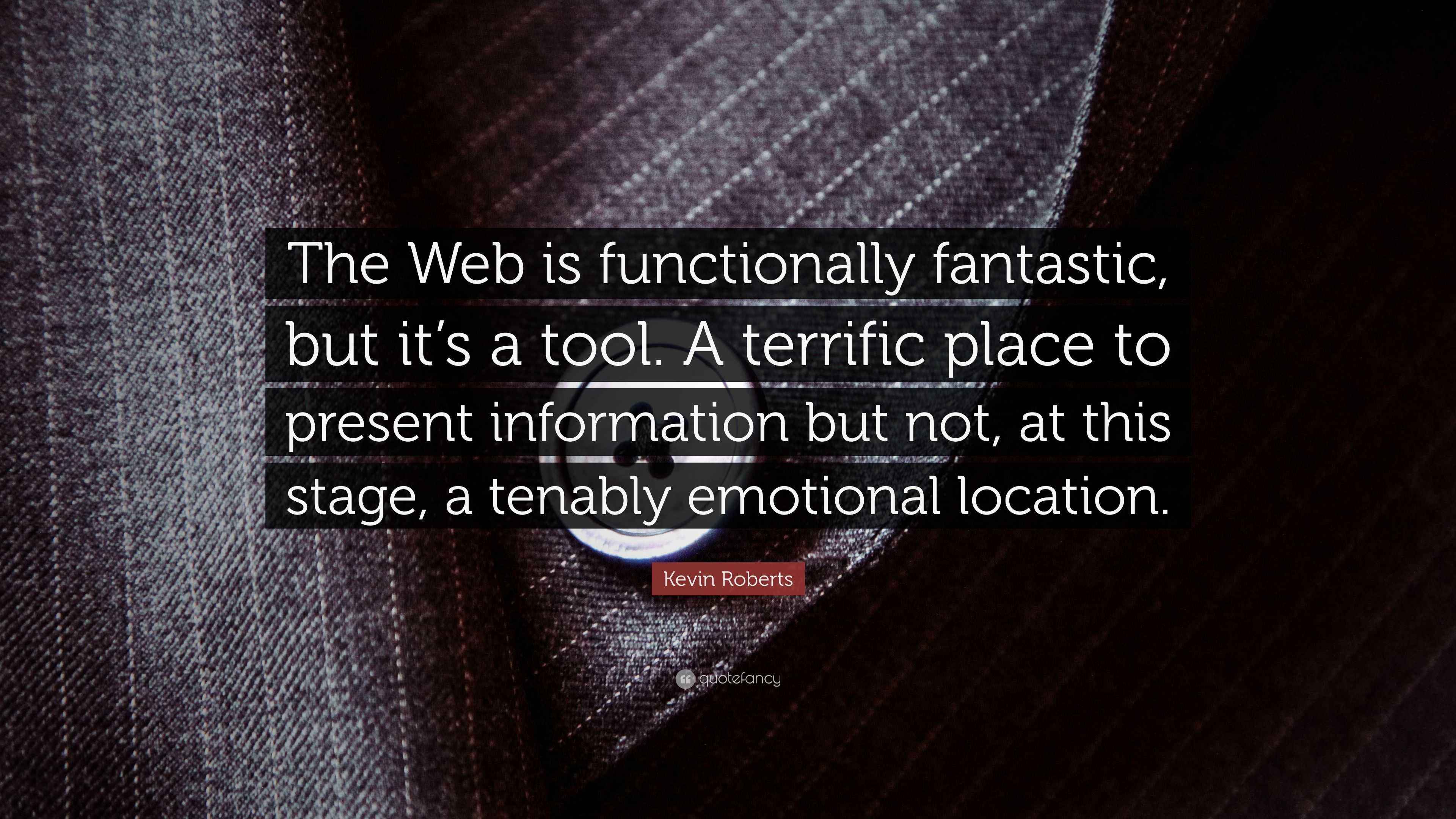 Kevin Roberts Quote: “The Web is functionally fantastic, but it’s a ...