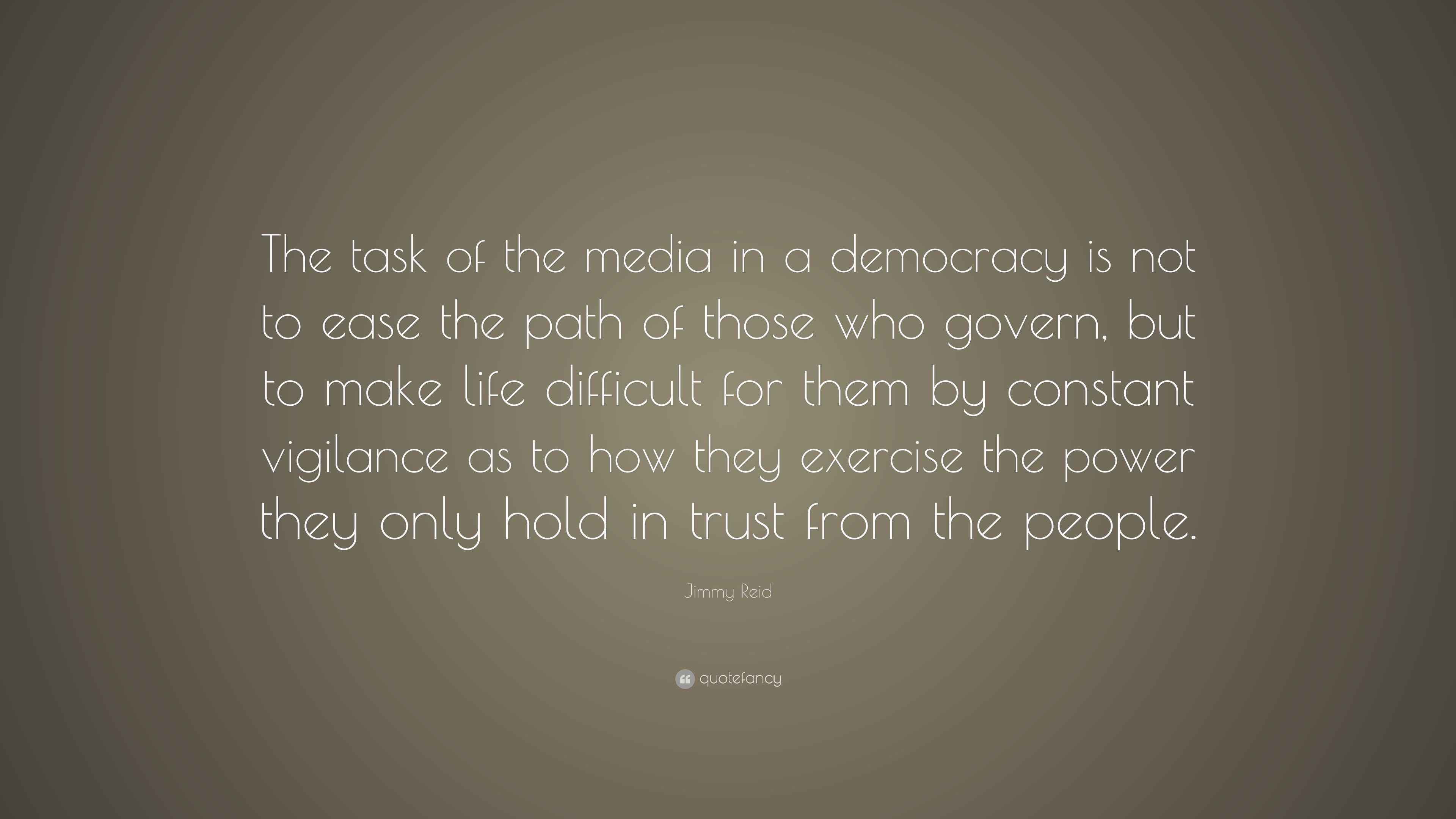 Jimmy Reid Quote: “The task of the media in a democracy is not to ease ...