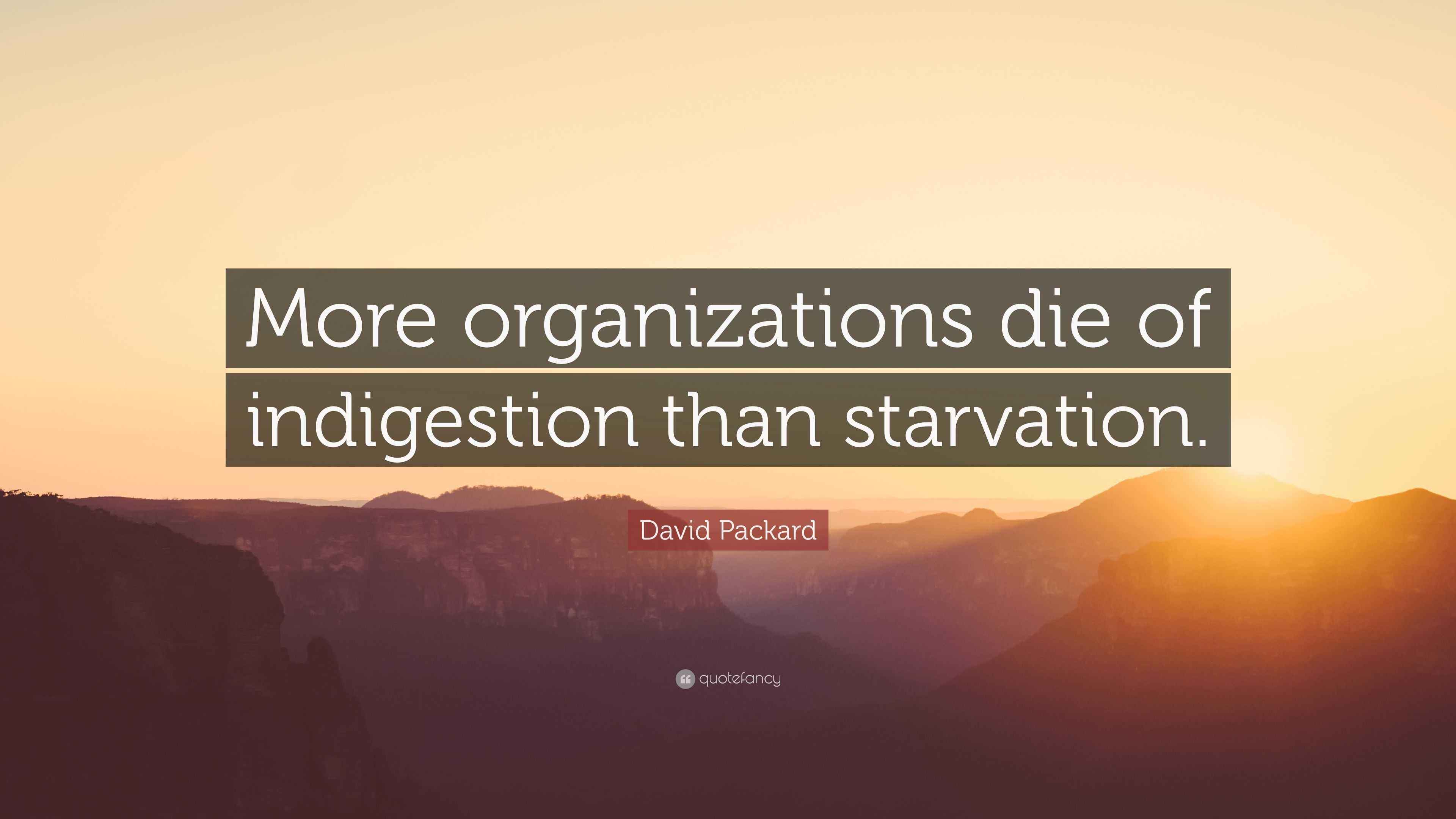 David Packard Quote: “More organizations die of indigestion than ...