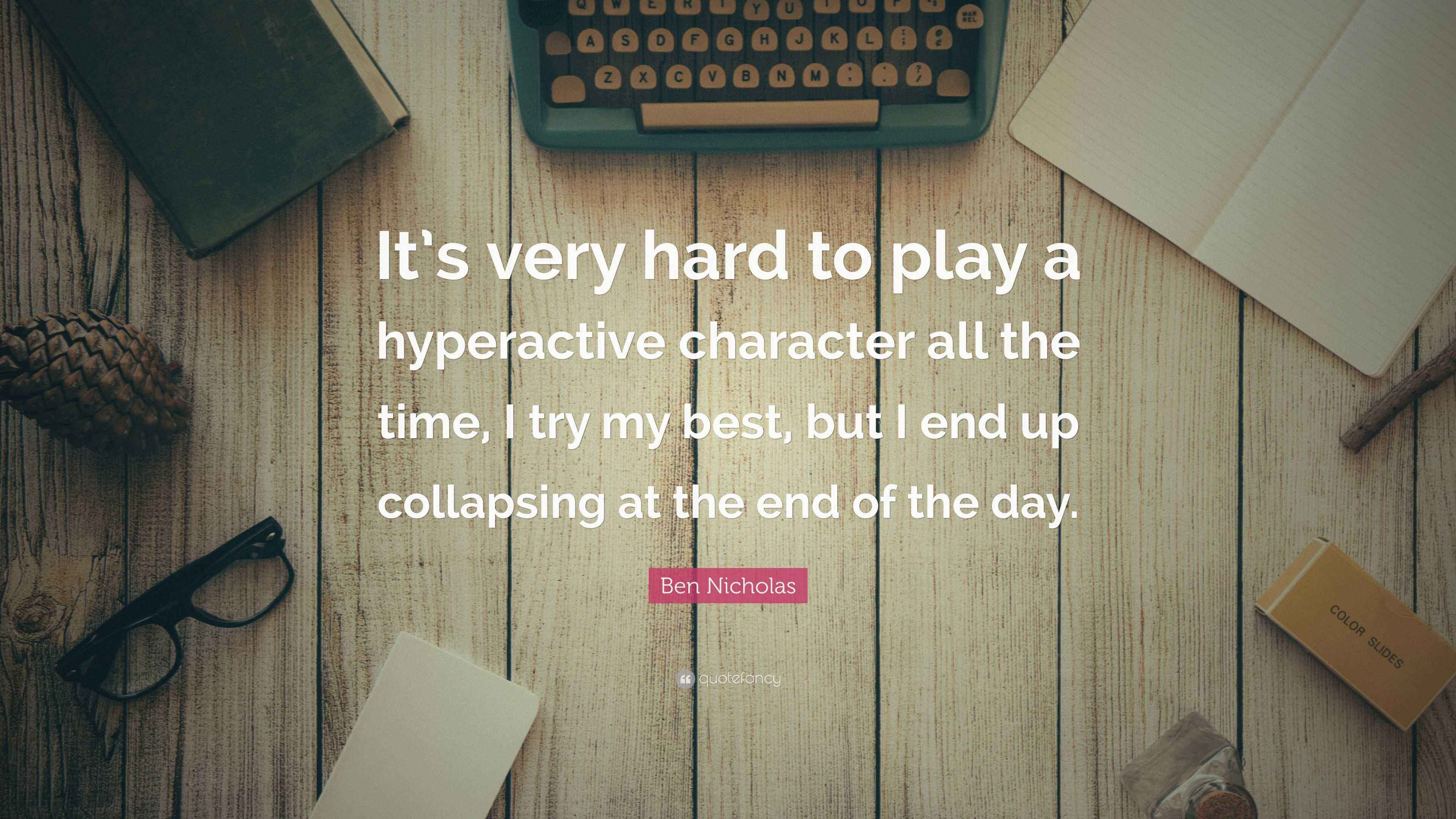 Ben Nicholas Quote: “It’s very hard to play a hyperactive character all ...