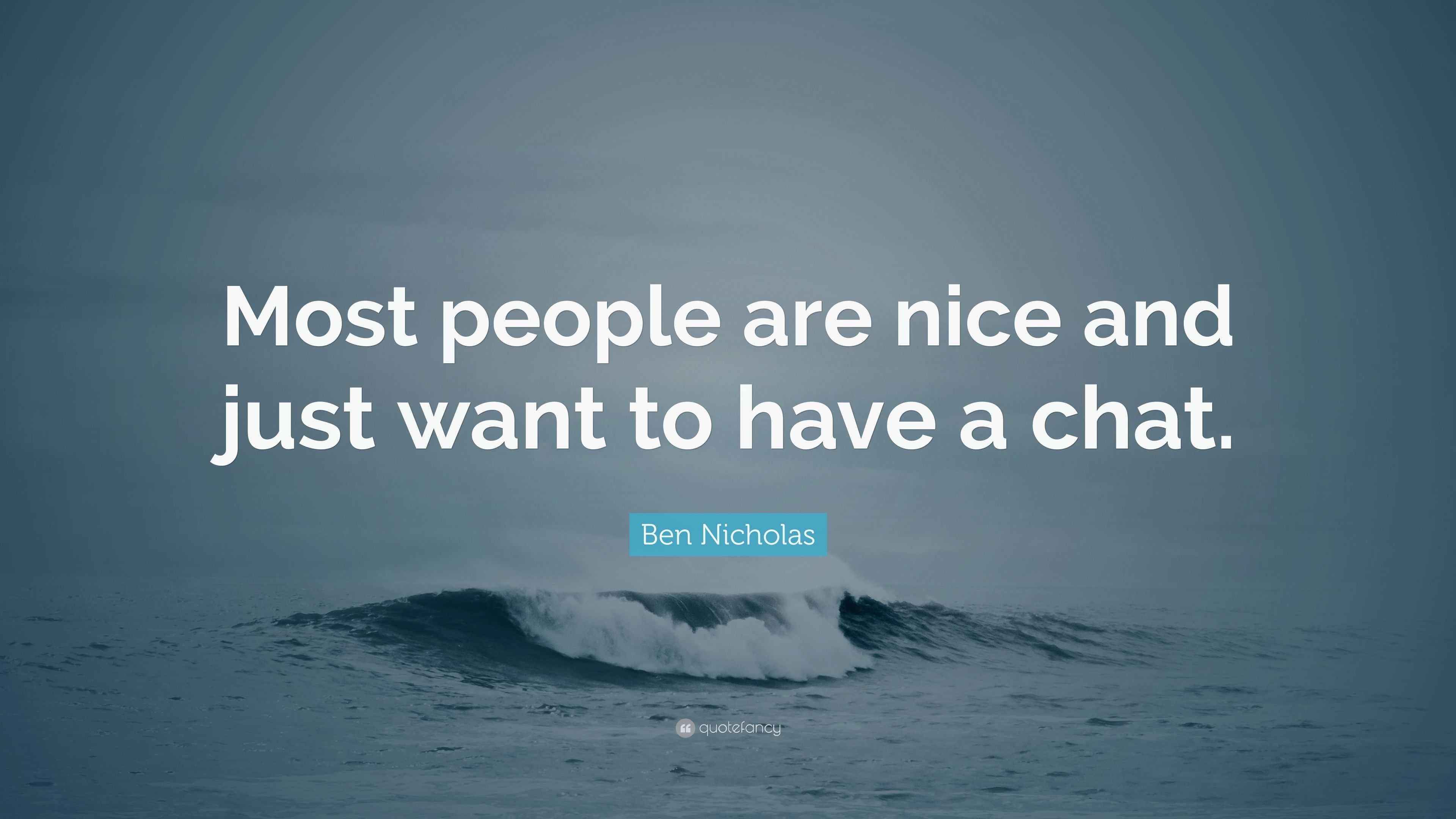 Ben Nicholas Quote: “Most people are nice and just want to have a chat.”