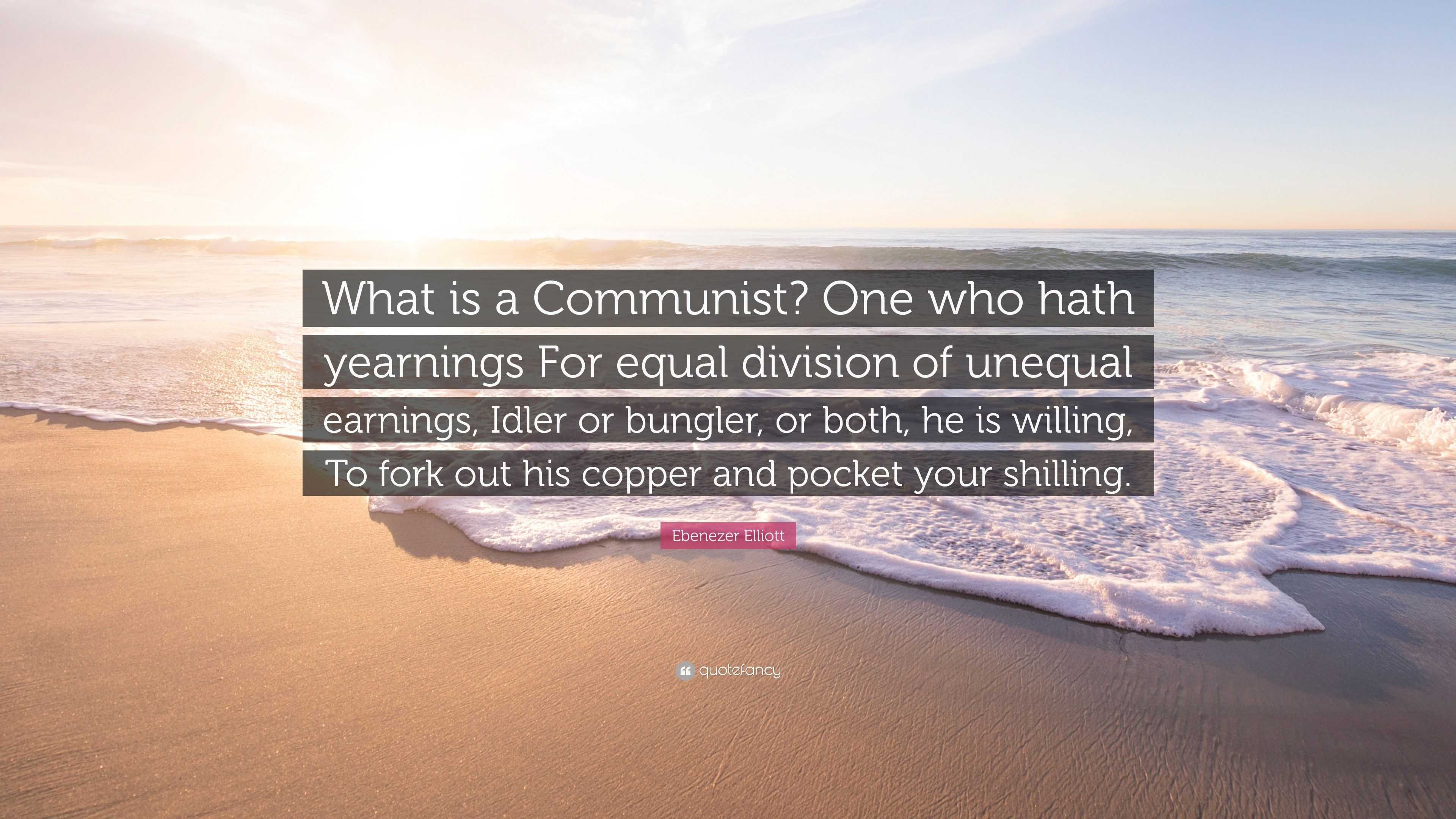 Ebenezer Elliott Quote: “What is a Communist? One who hath yearnings ...