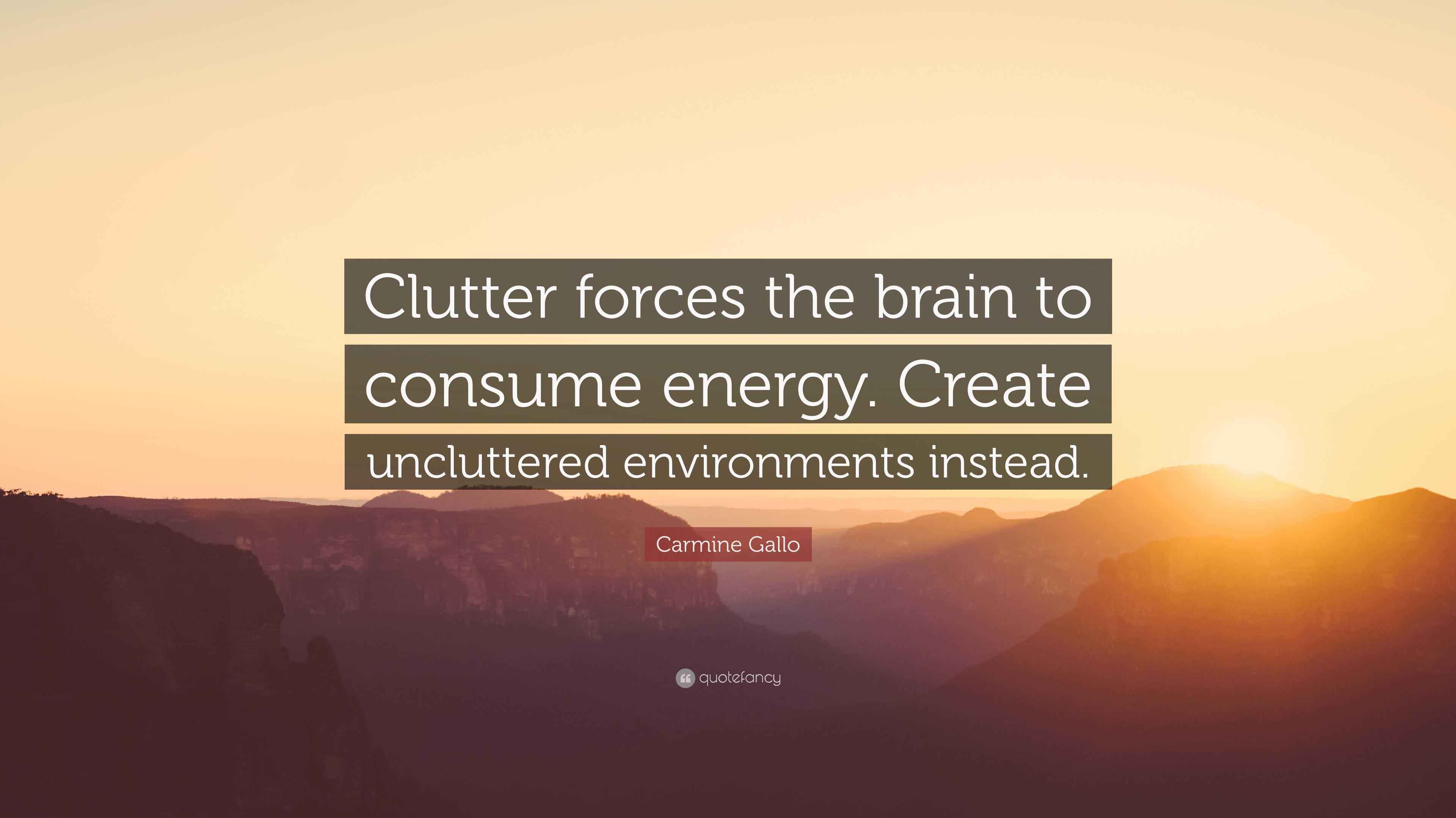 Carmine Gallo Quote: “Clutter forces the brain to consume energy ...
