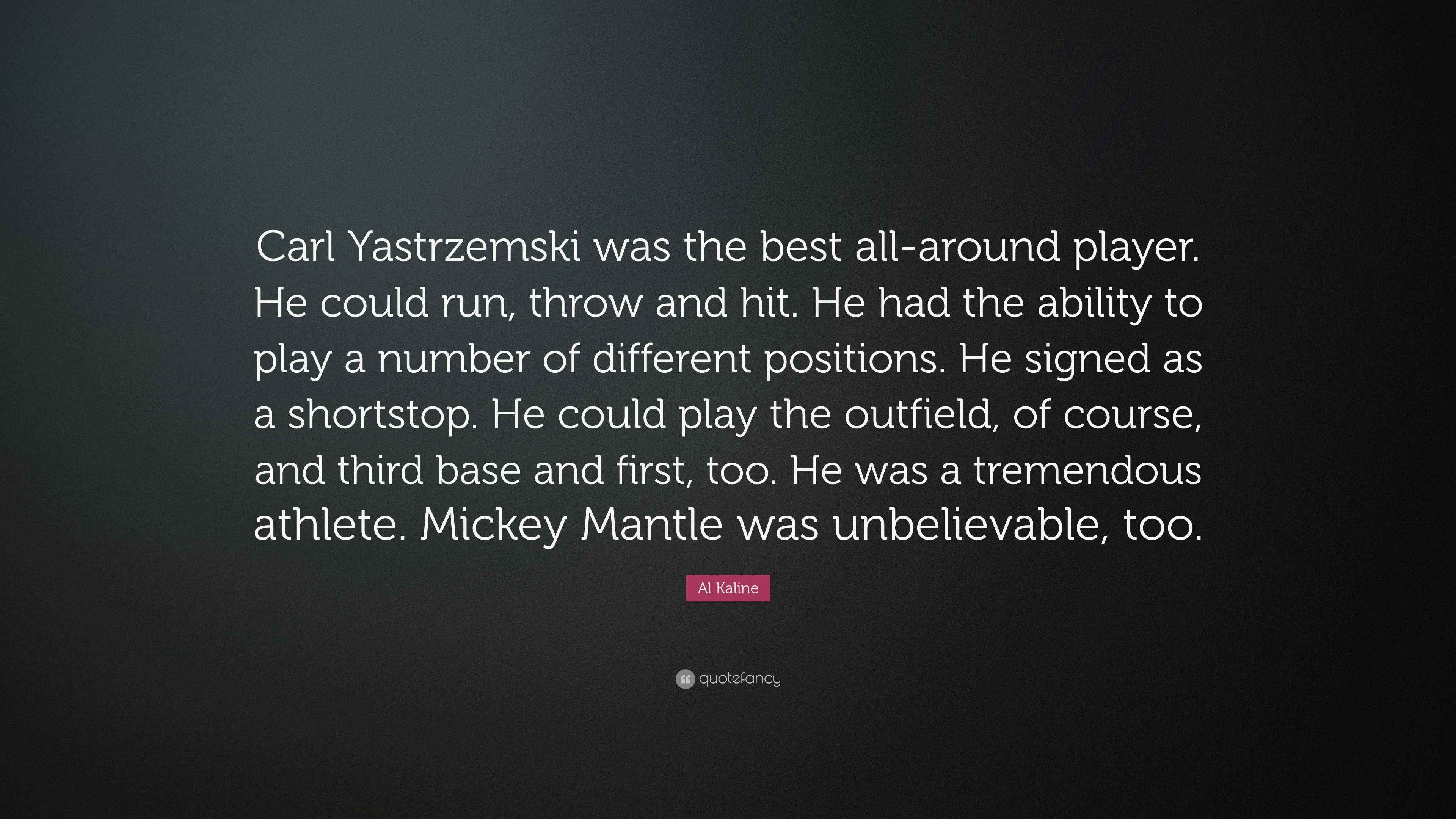 Al Kaline Quote: “Carl Yastrzemski was the best all-around player. He ...