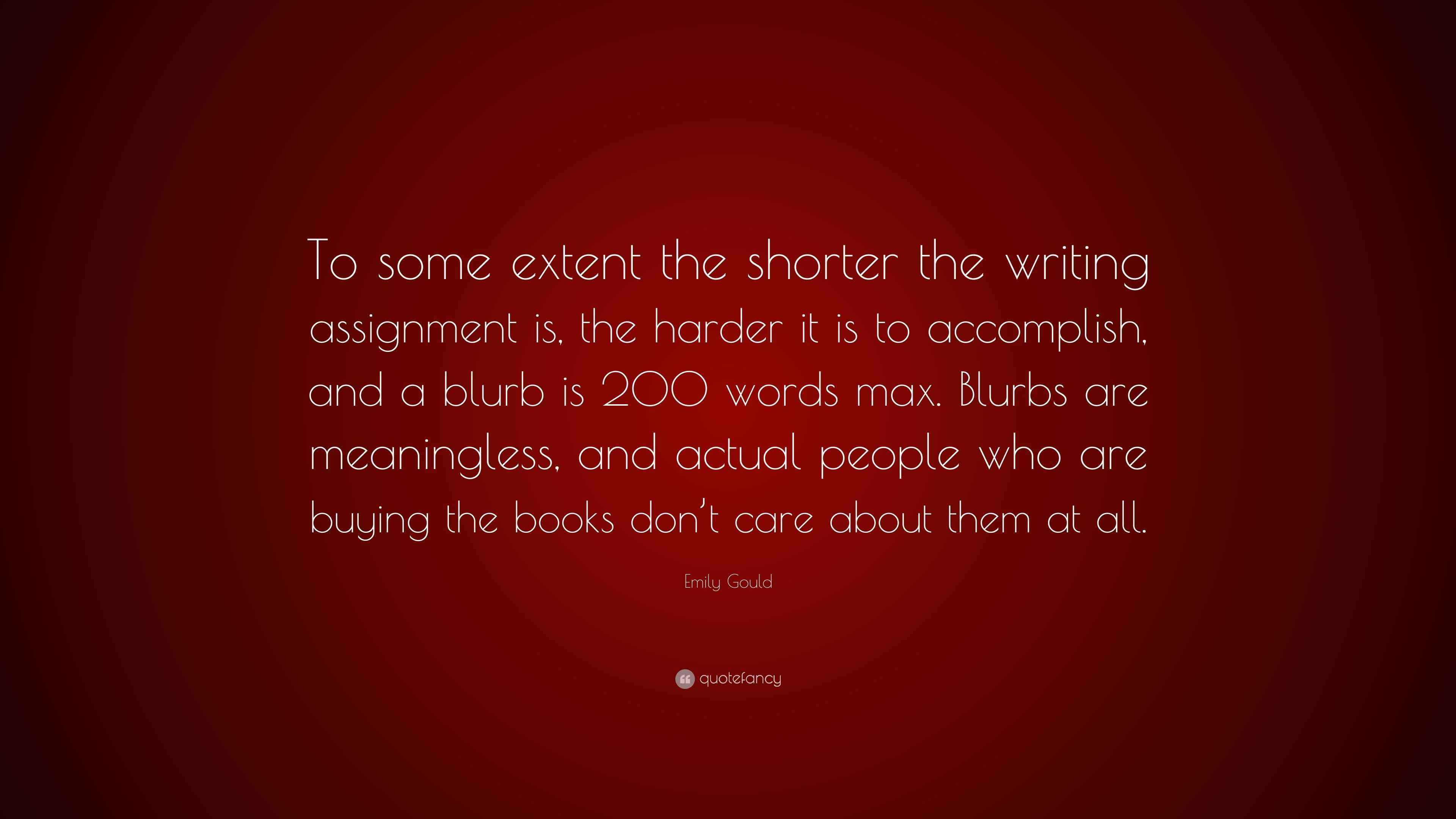 Emily Gould Quote: “To some extent the shorter the writing assignment ...