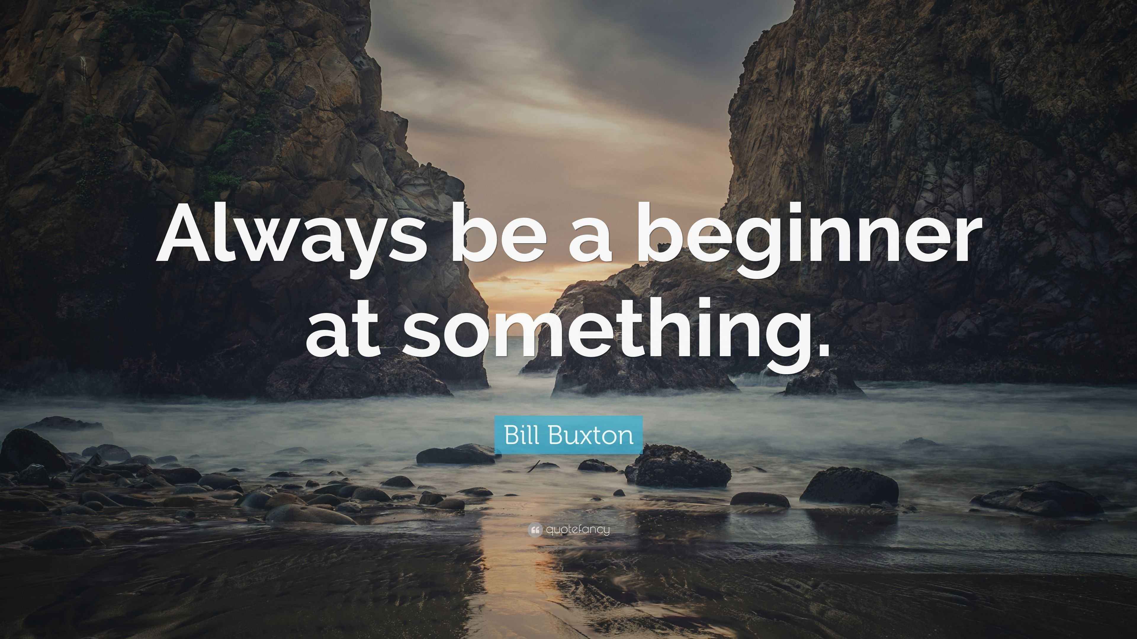 Bill Buxton Quote: “Always be a beginner at something.”