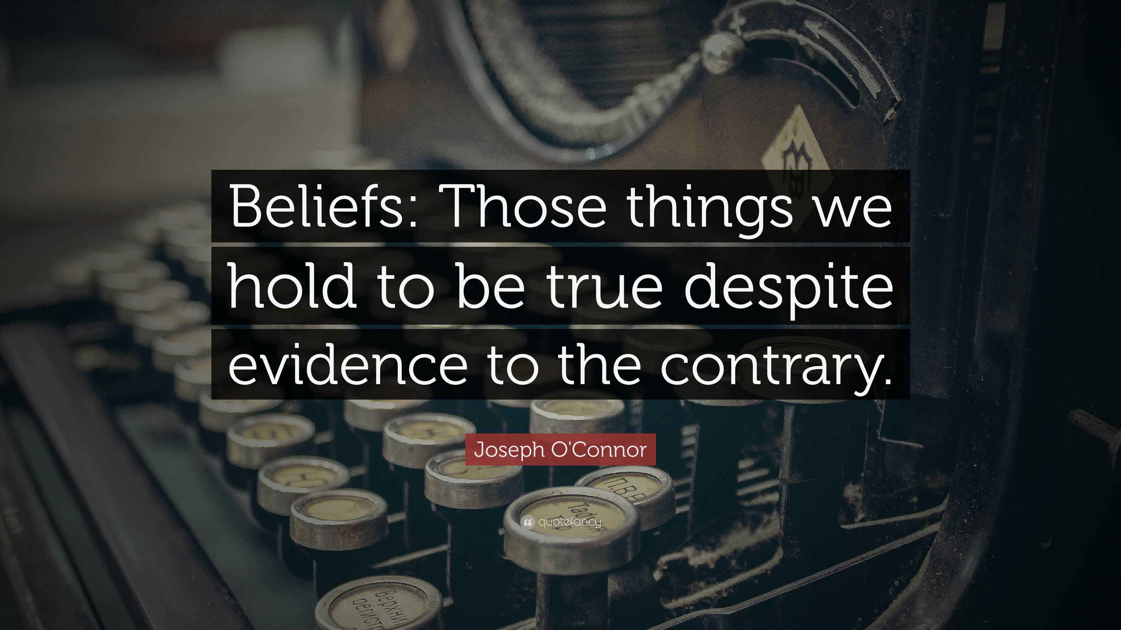 Joseph O'Connor Quote: “Beliefs: Those things we hold to be true ...