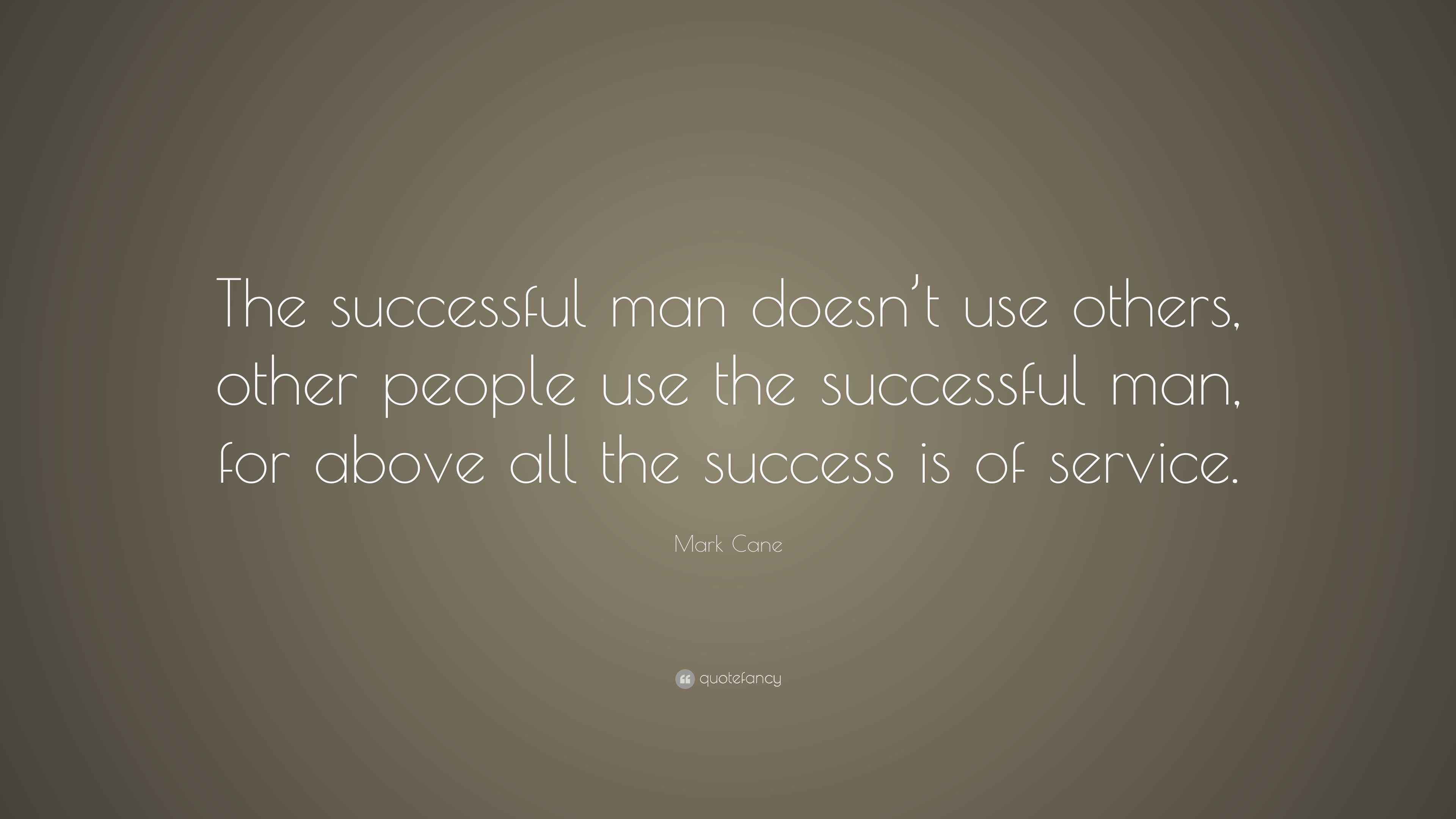 Mark Cane Quote: “The successful man doesn’t use others, other people ...