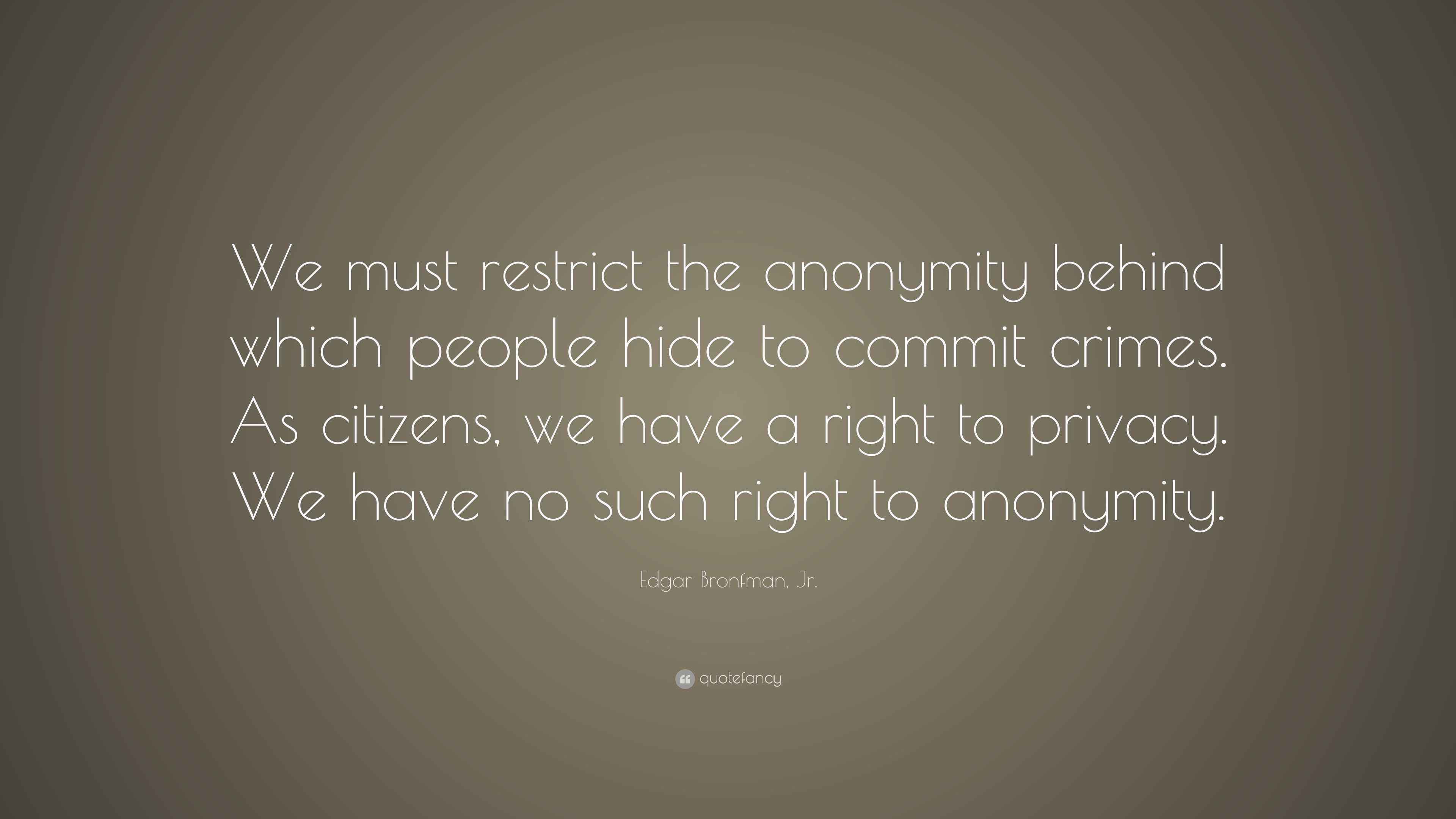 Edgar Bronfman, Jr. Quote: “We must restrict the anonymity behind which ...