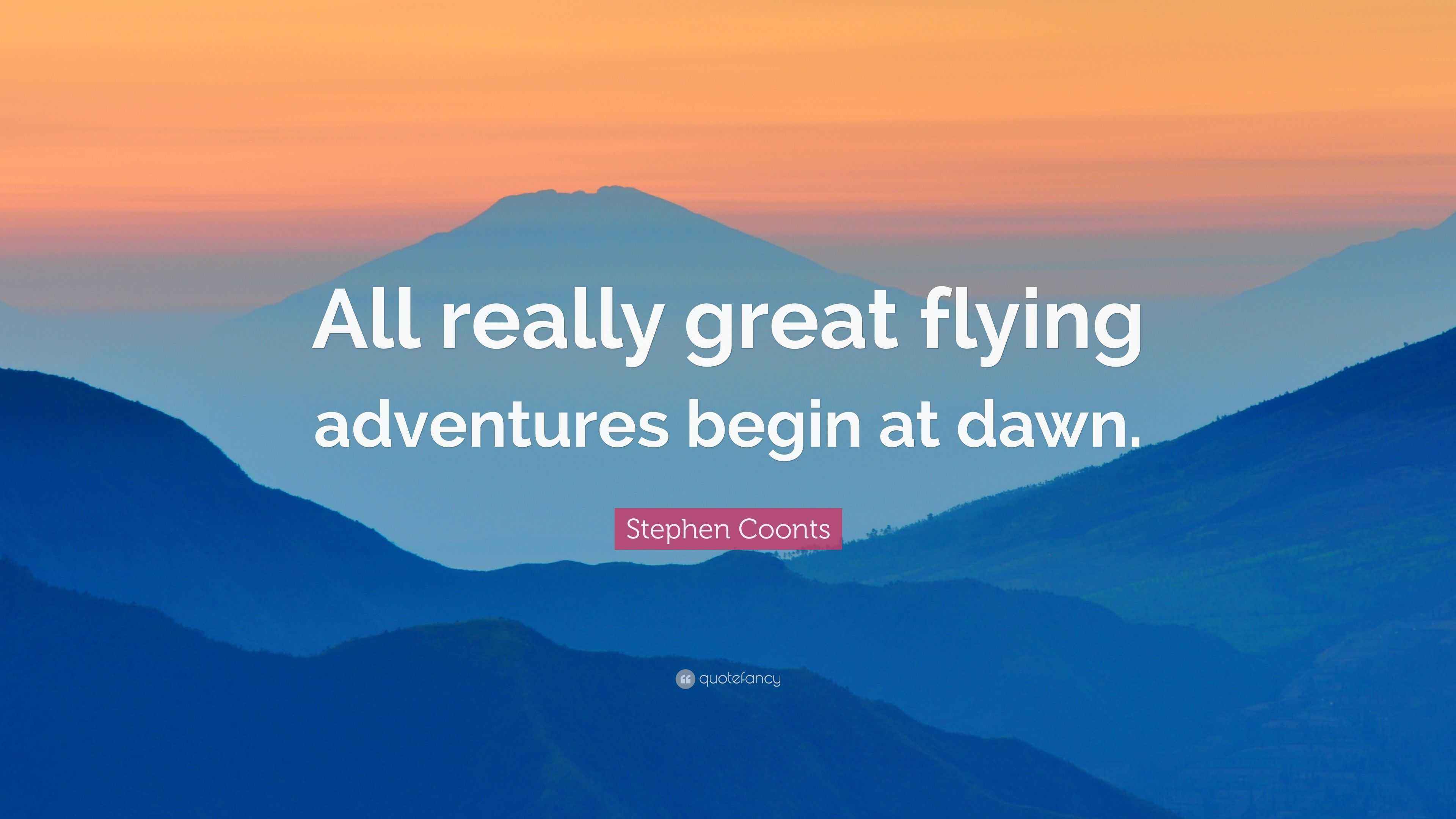 Stephen Coonts Quote: “All really great flying adventures begin at dawn.”