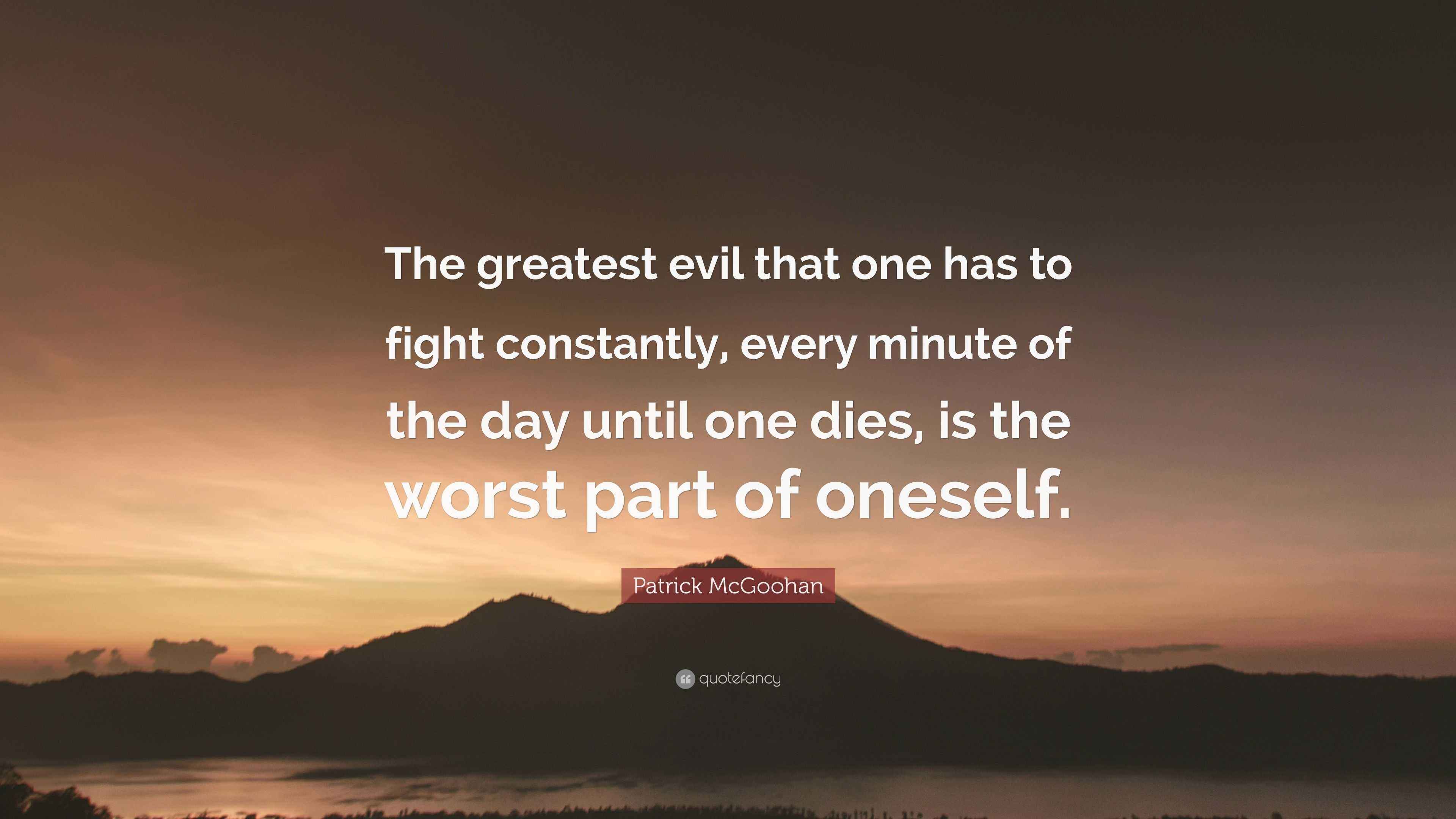 Patrick McGoohan Quote: “The greatest evil that one has to fight ...