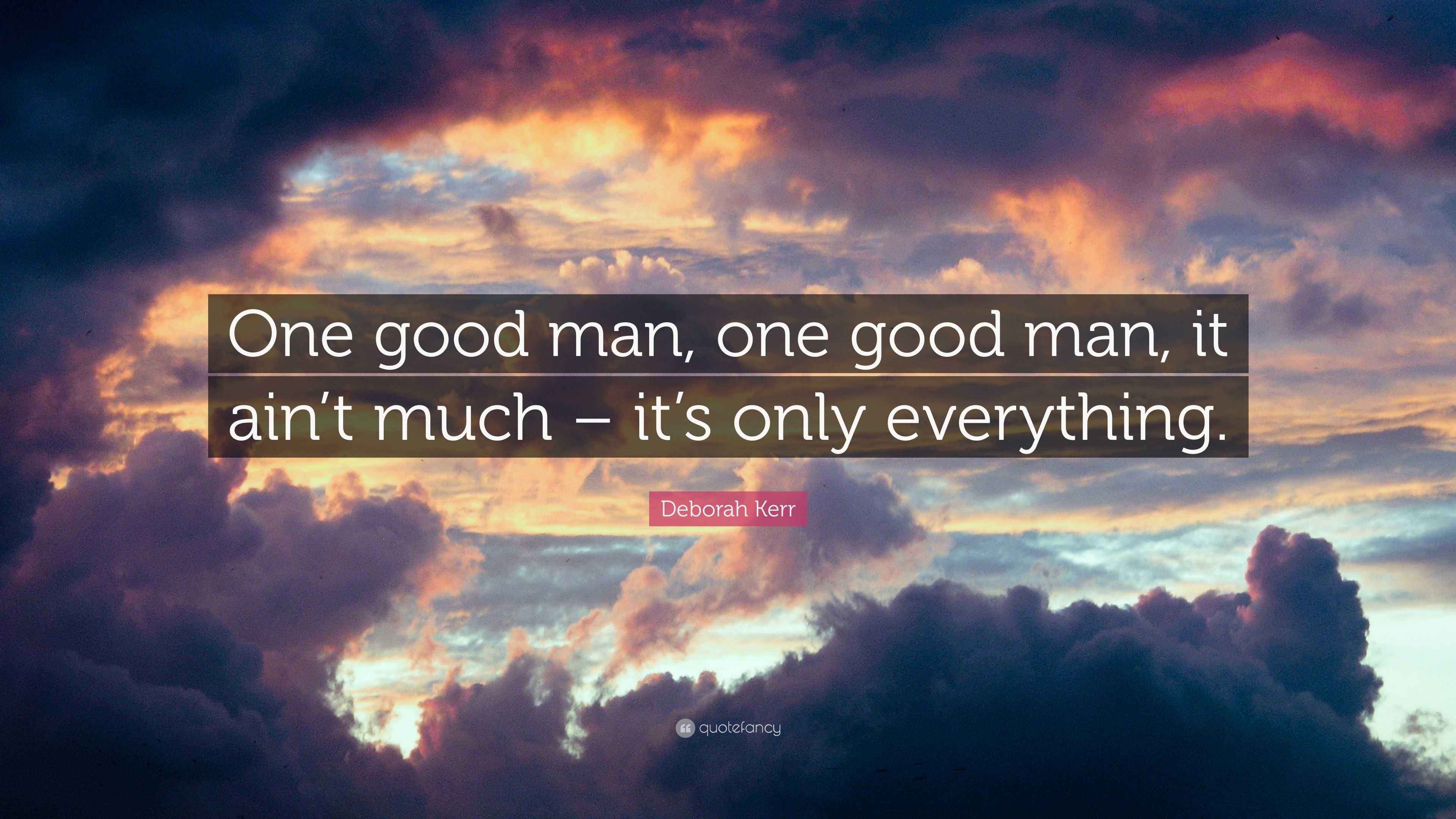 Deborah Kerr Quote: “One good man, one good man, it ain’t much – it’s ...