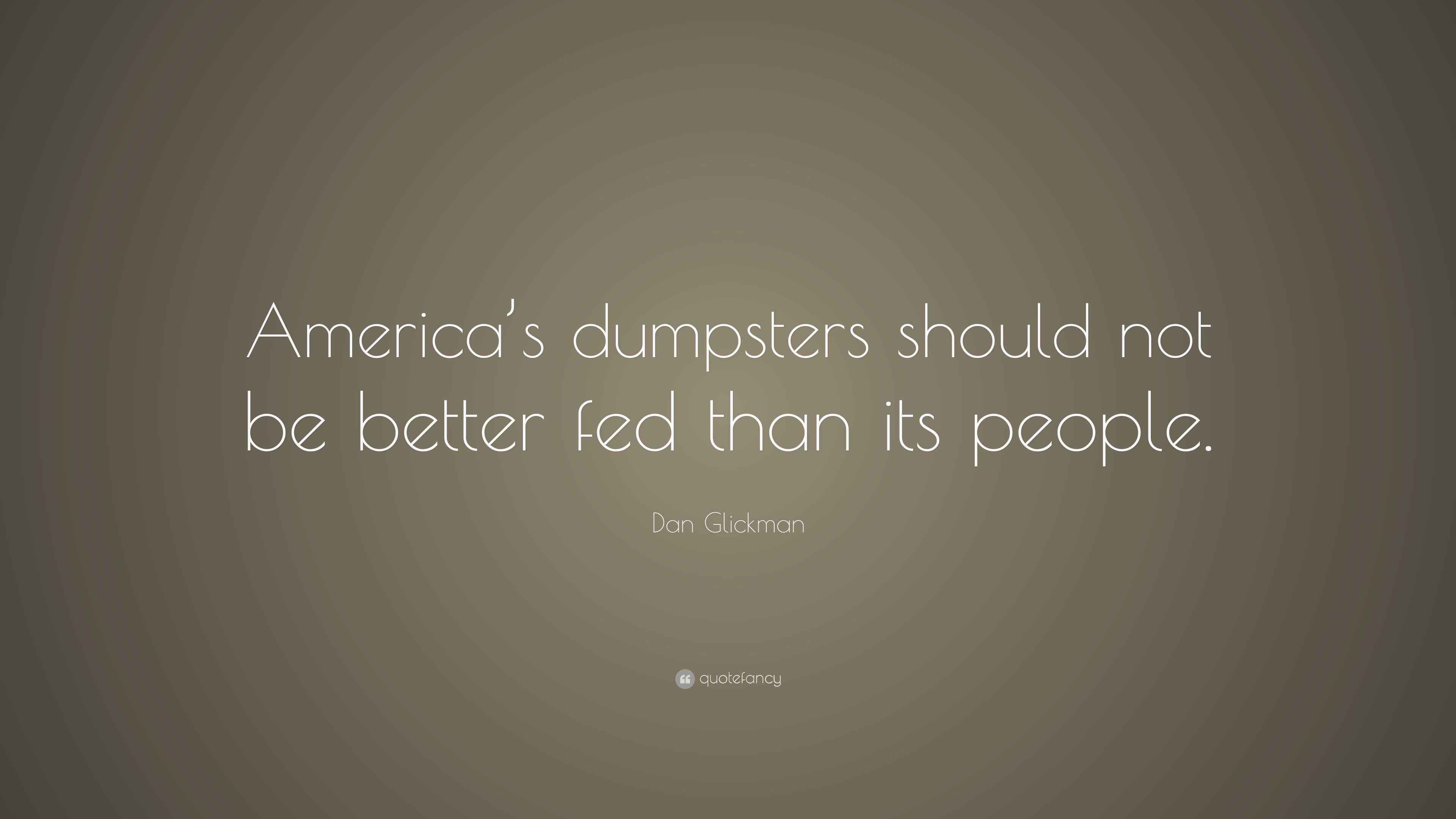 Dan Glickman Quote: “America’s dumpsters should not be better fed than ...