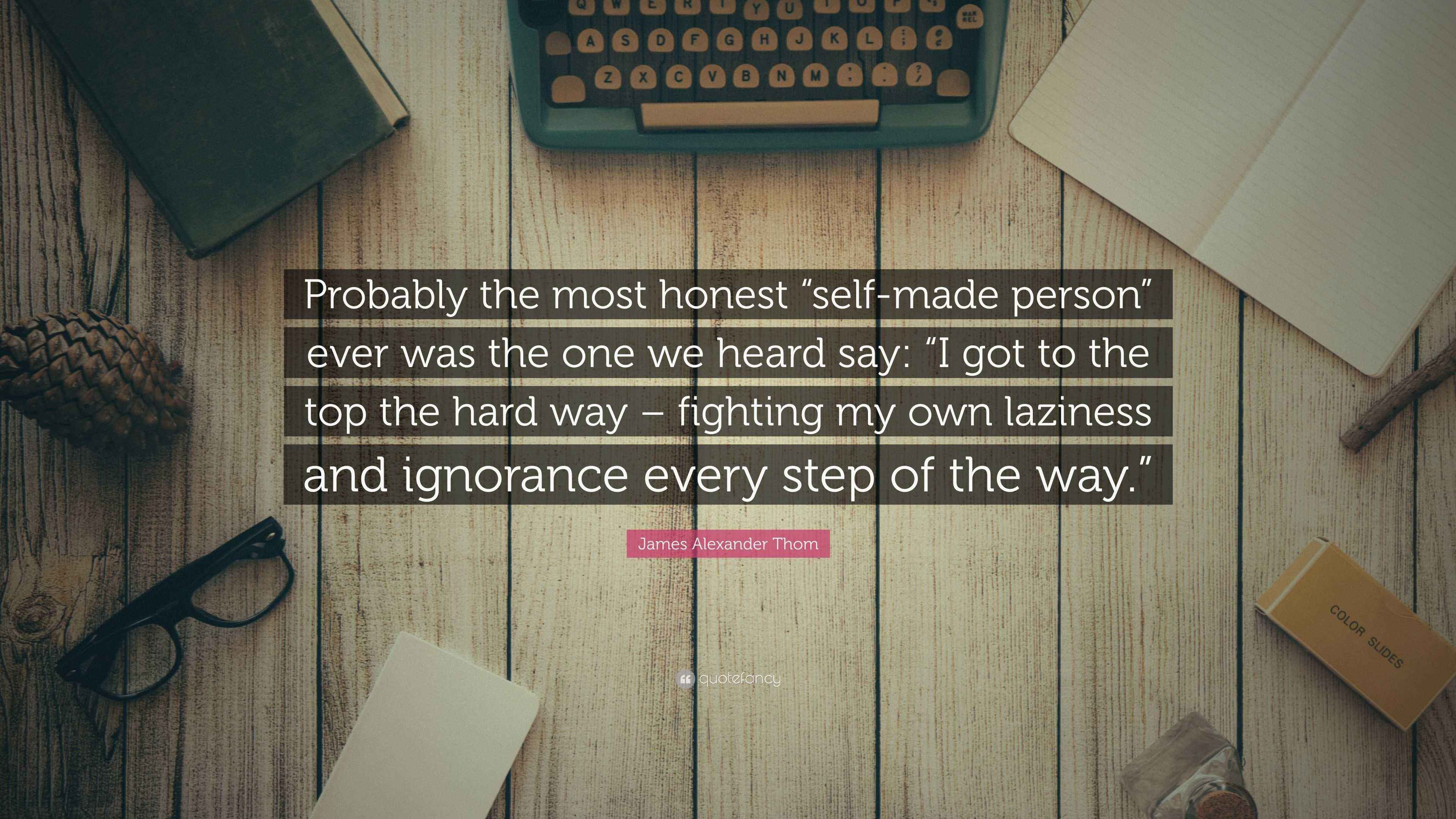 James Alexander Thom Quote: “Probably the most honest “self-made person ...
