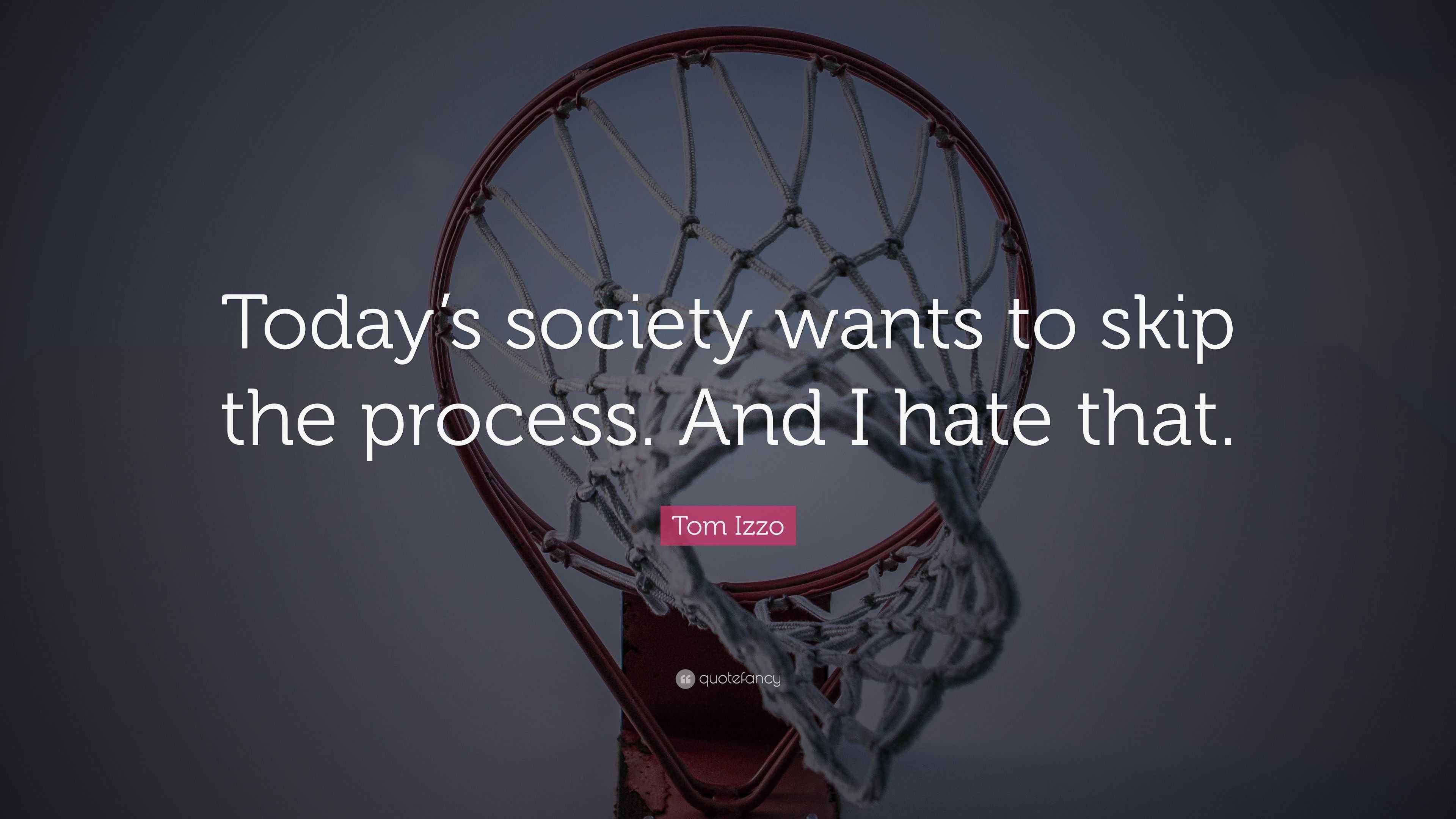Tom Izzo Quote: “Today’s society wants to skip the process. And I hate ...